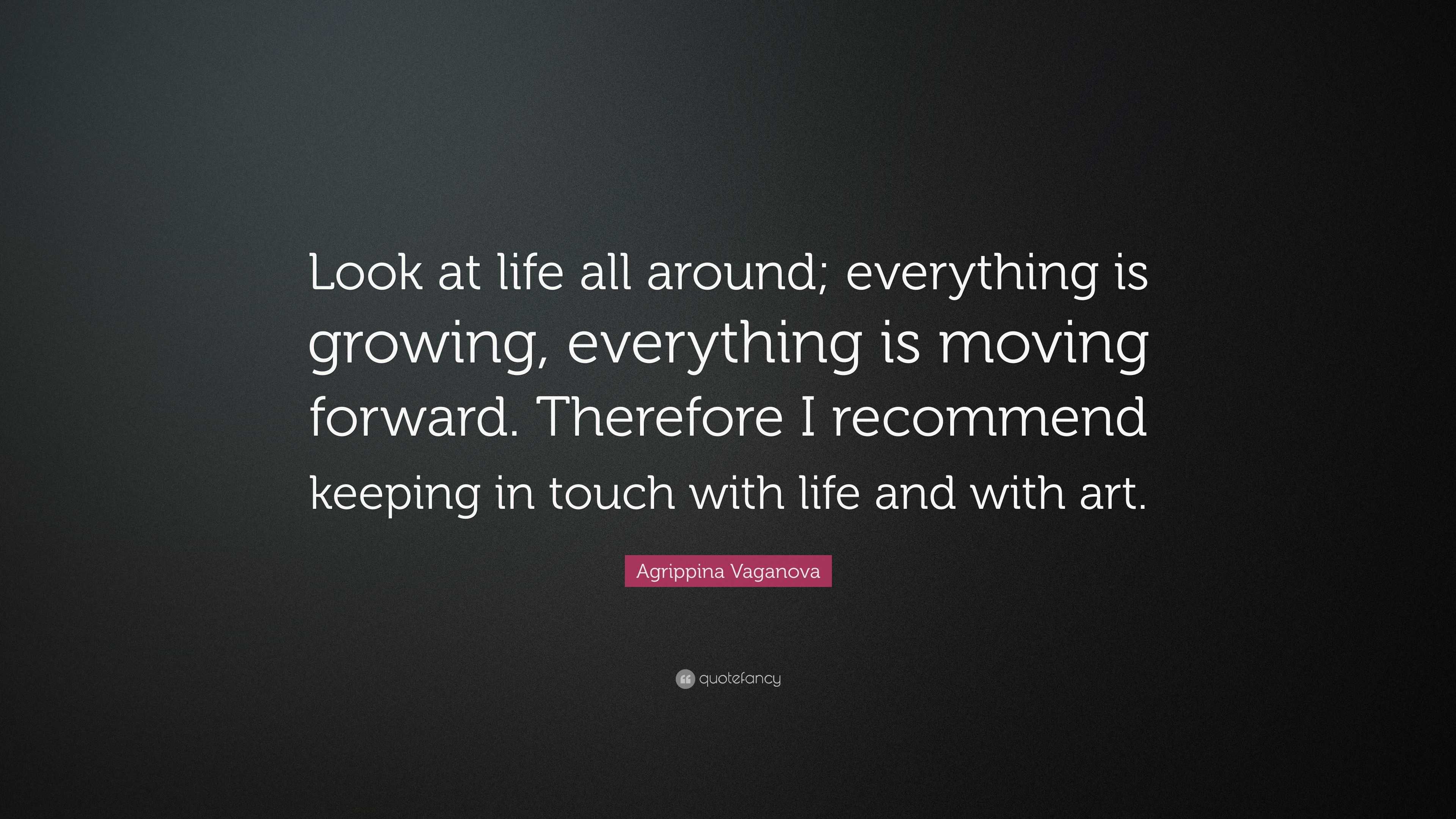 Agrippina Vaganova Quote: “Look at life all around; everything is ...