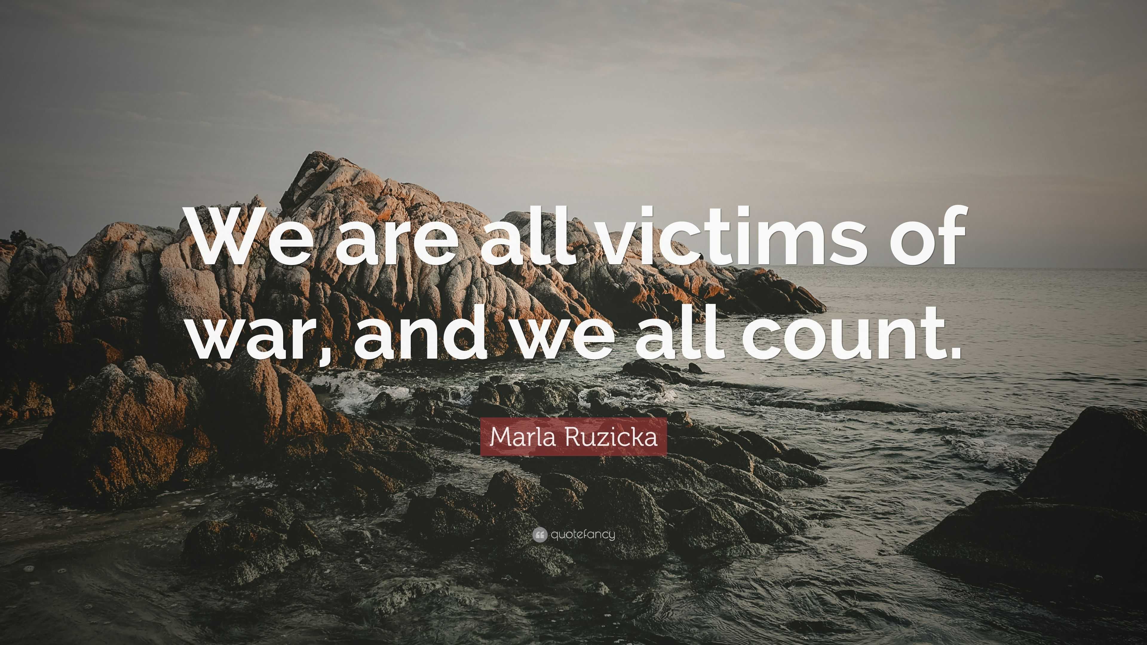 Marla Ruzicka Quote: “We are all victims of war, and we all count.”