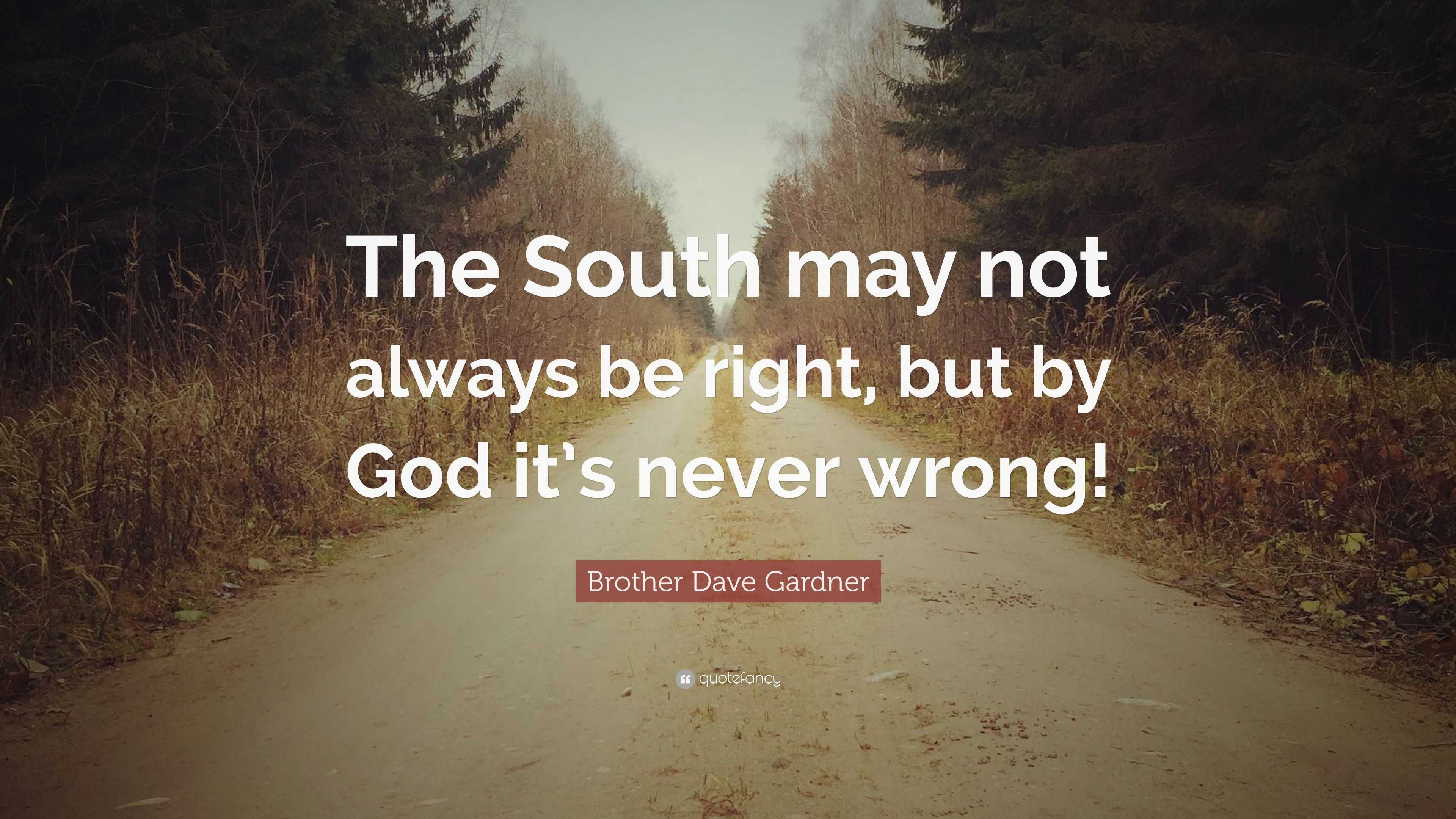 Brother Dave Gardner Quote: “The South may not always be right, but by ...