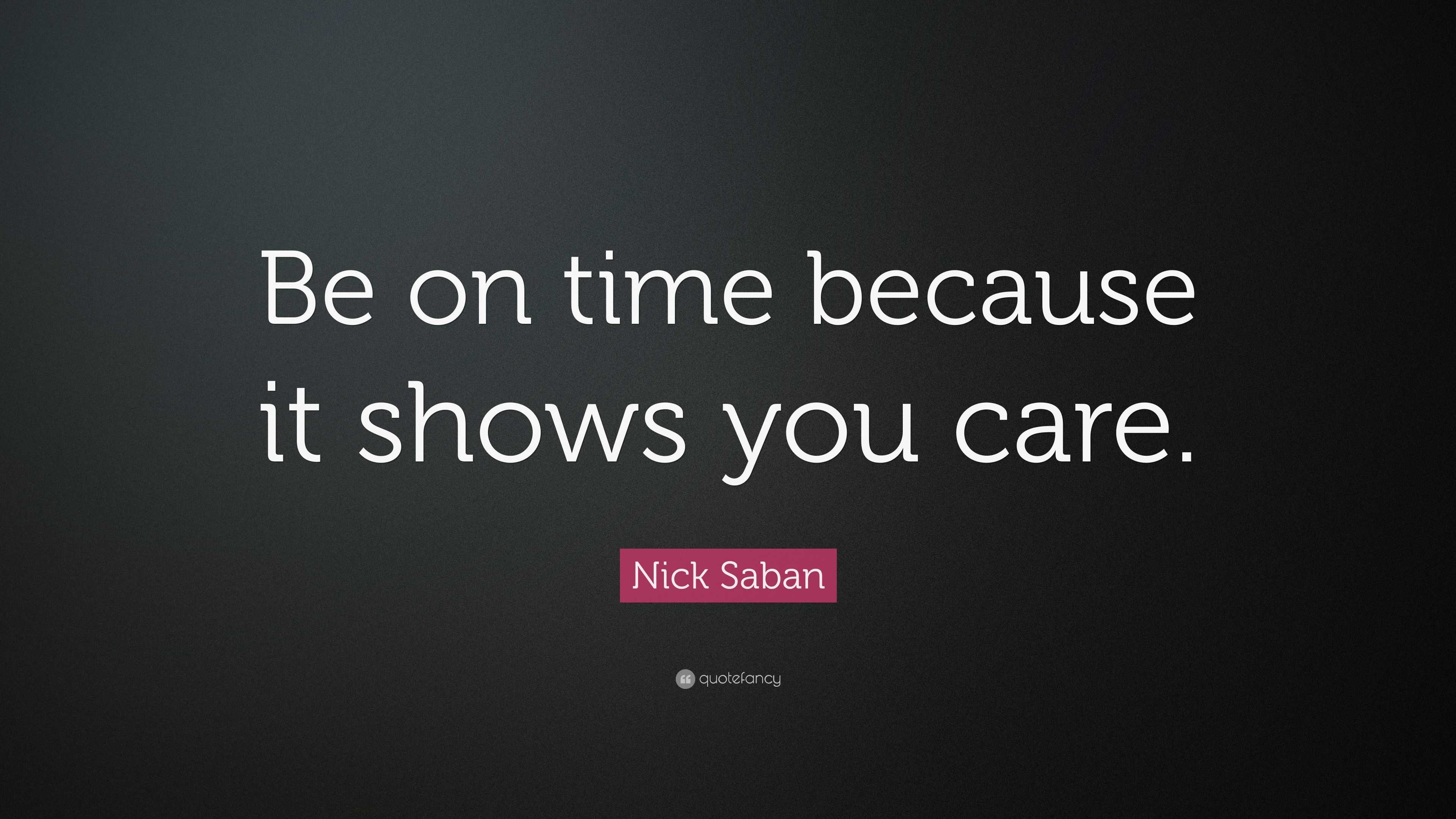 Nick Saban Quote: “Be on time because it shows you care.”