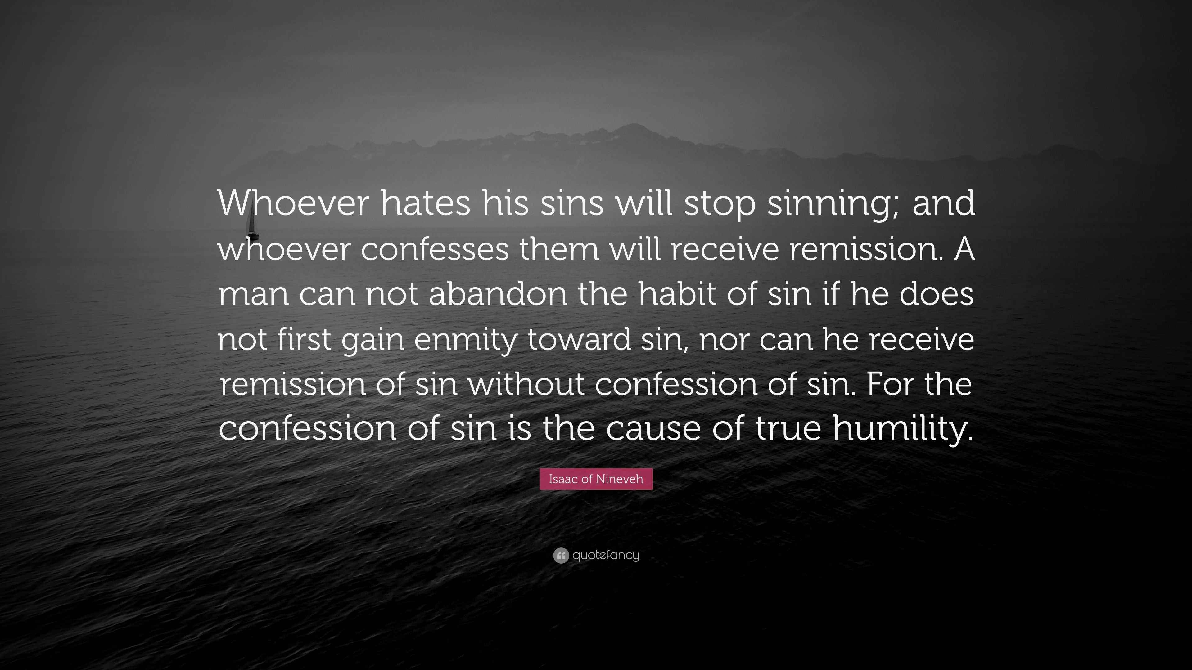 Isaac of Nineveh Quote: “Whoever hates his sins will stop sinning; and ...