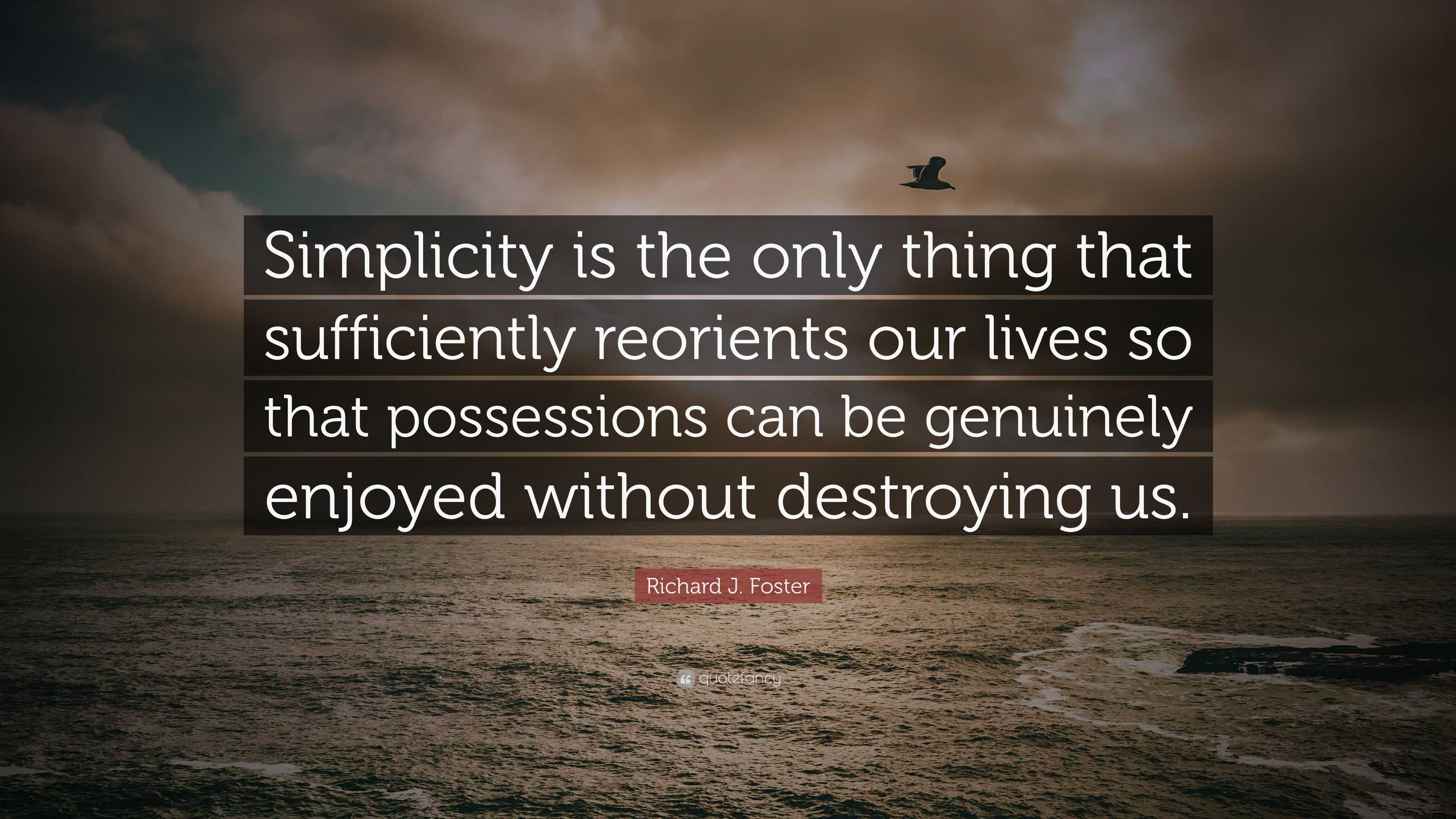 Richard J. Foster Quote: “Simplicity is the only thing that ...