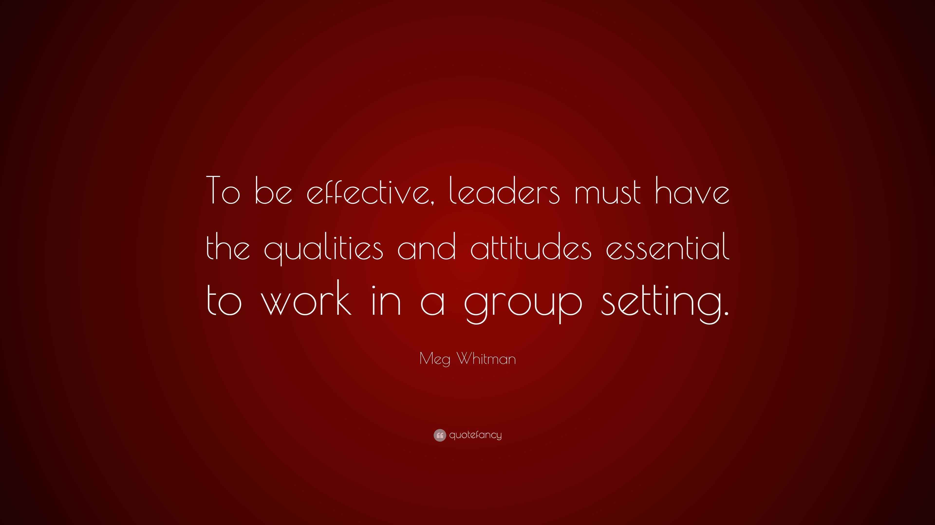 Meg Whitman Quote: “To be effective, leaders must have the qualities ...