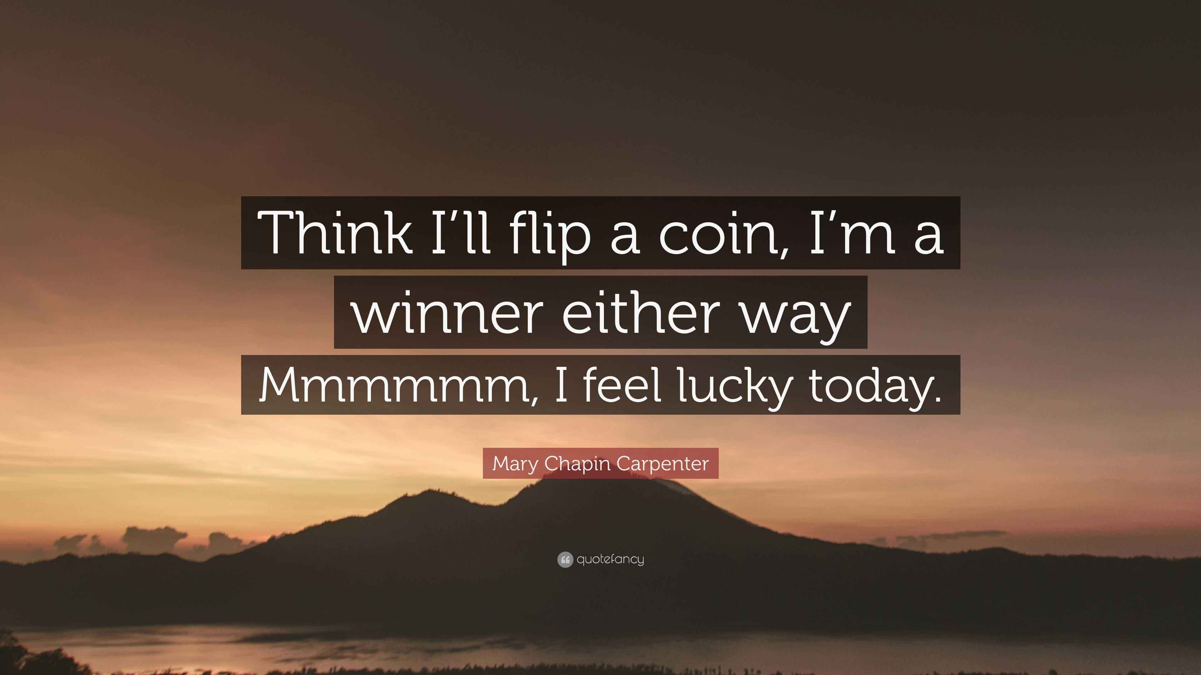Mary Chapin Carpenter Quote: “Think I’ll flip a coin, I’m a winner ...