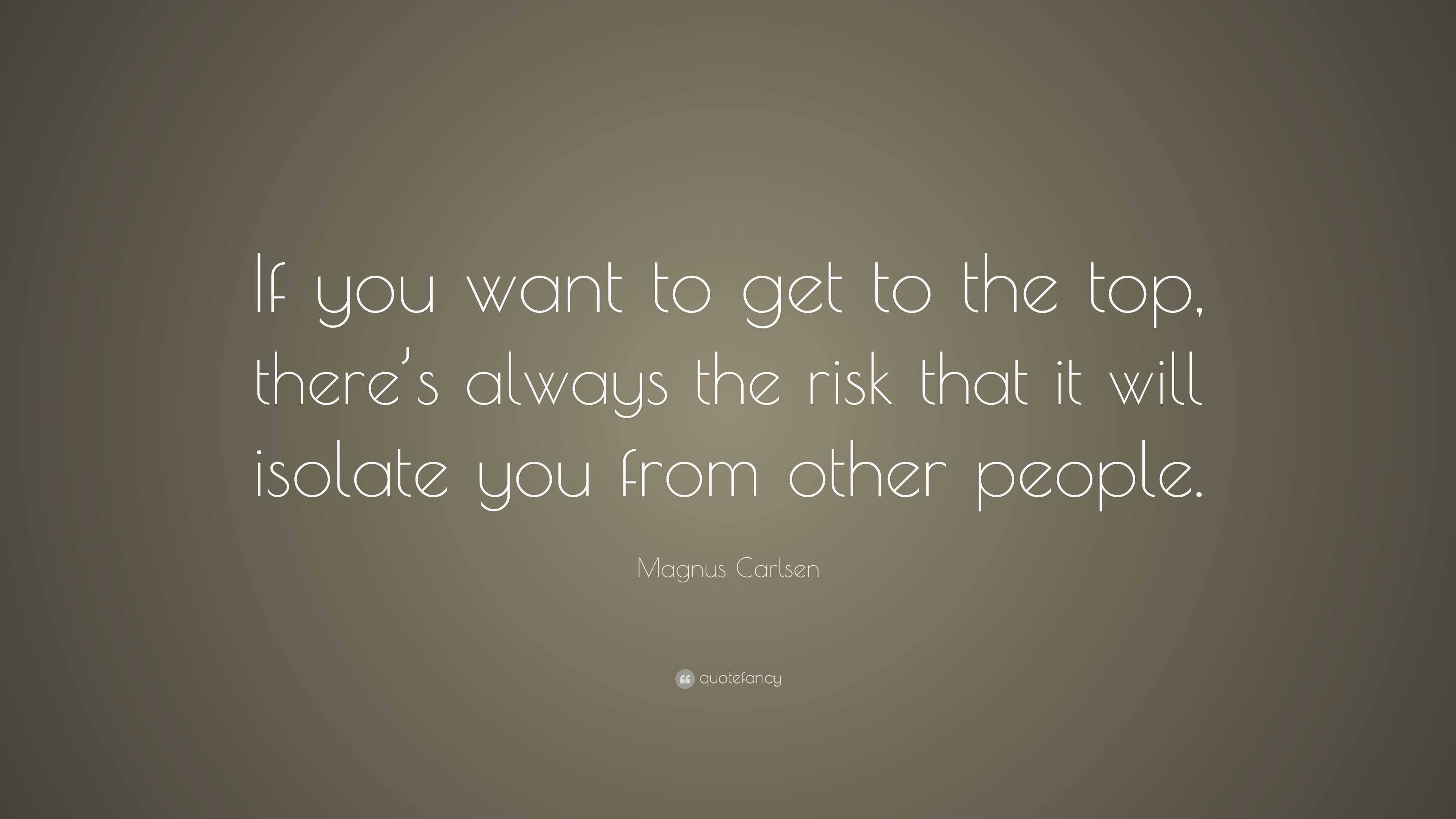 Magnus Carlsen Quote: “If you want to get to the top, there’s always ...