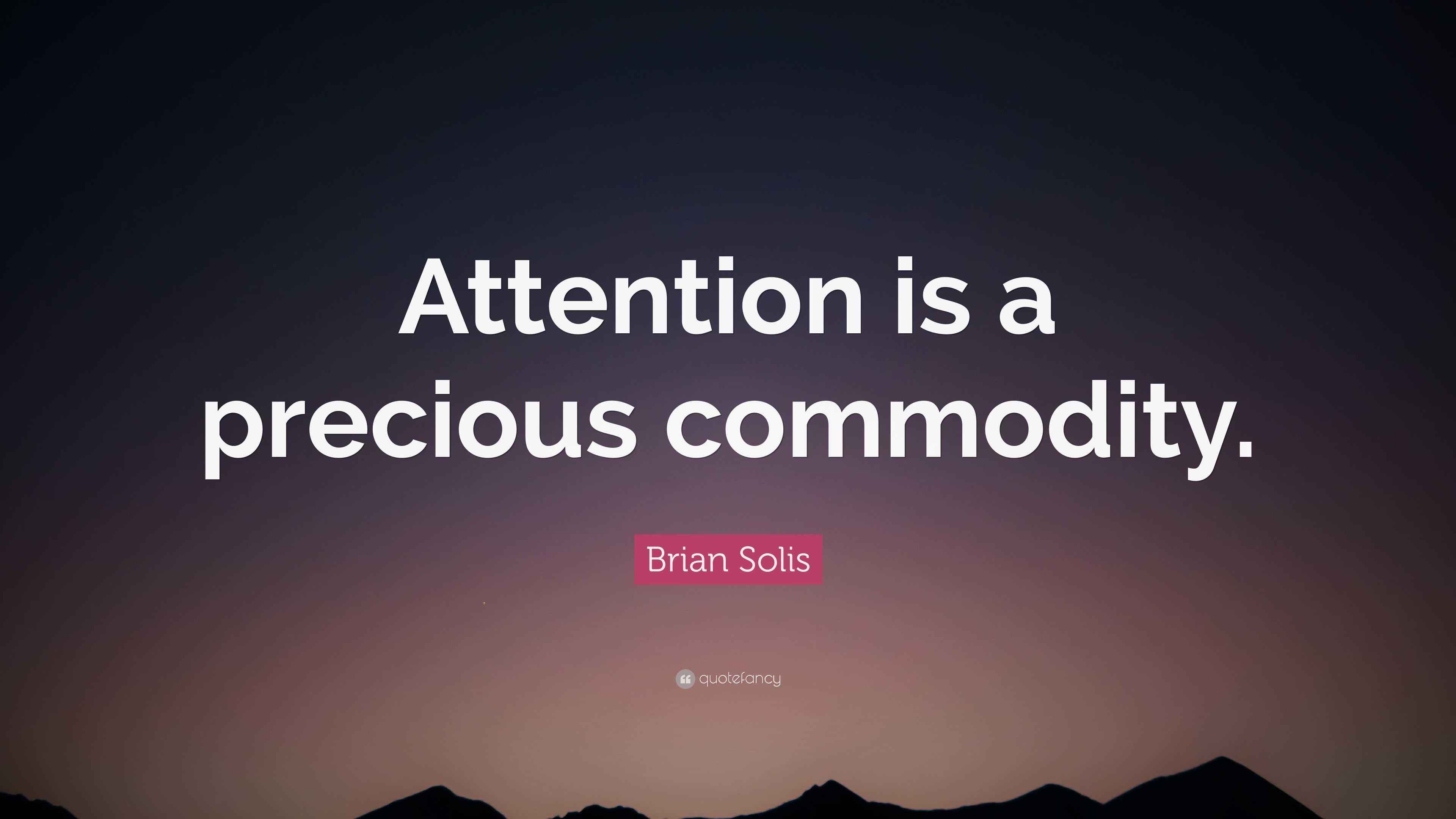 Brian Solis Quote: “Attention is a precious commodity.”