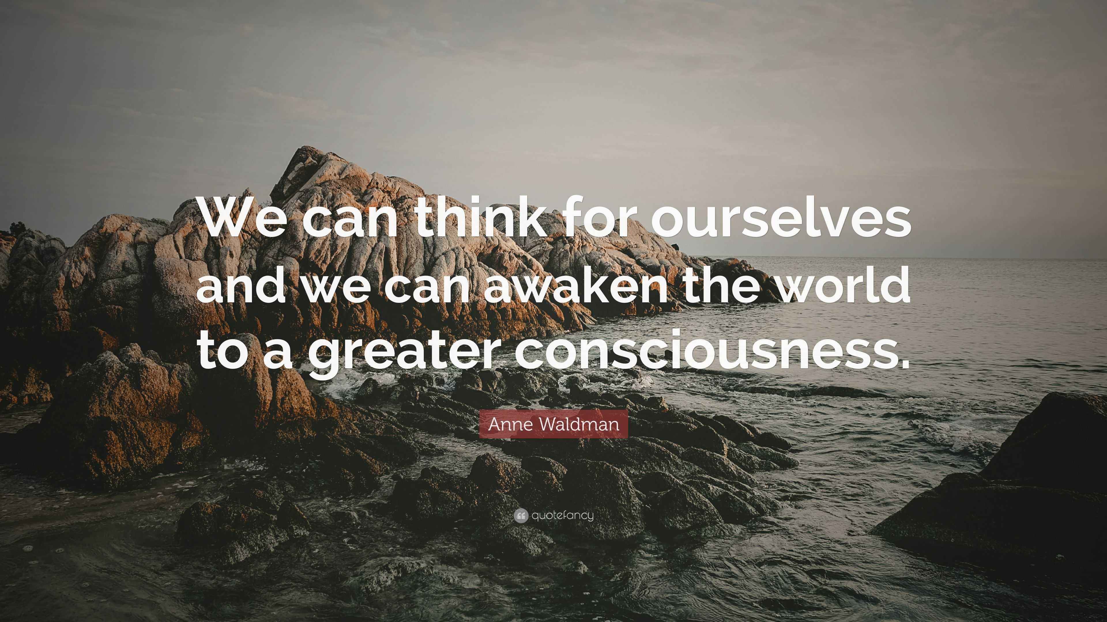 Anne Waldman Quote: “We can think for ourselves and we can awaken the ...