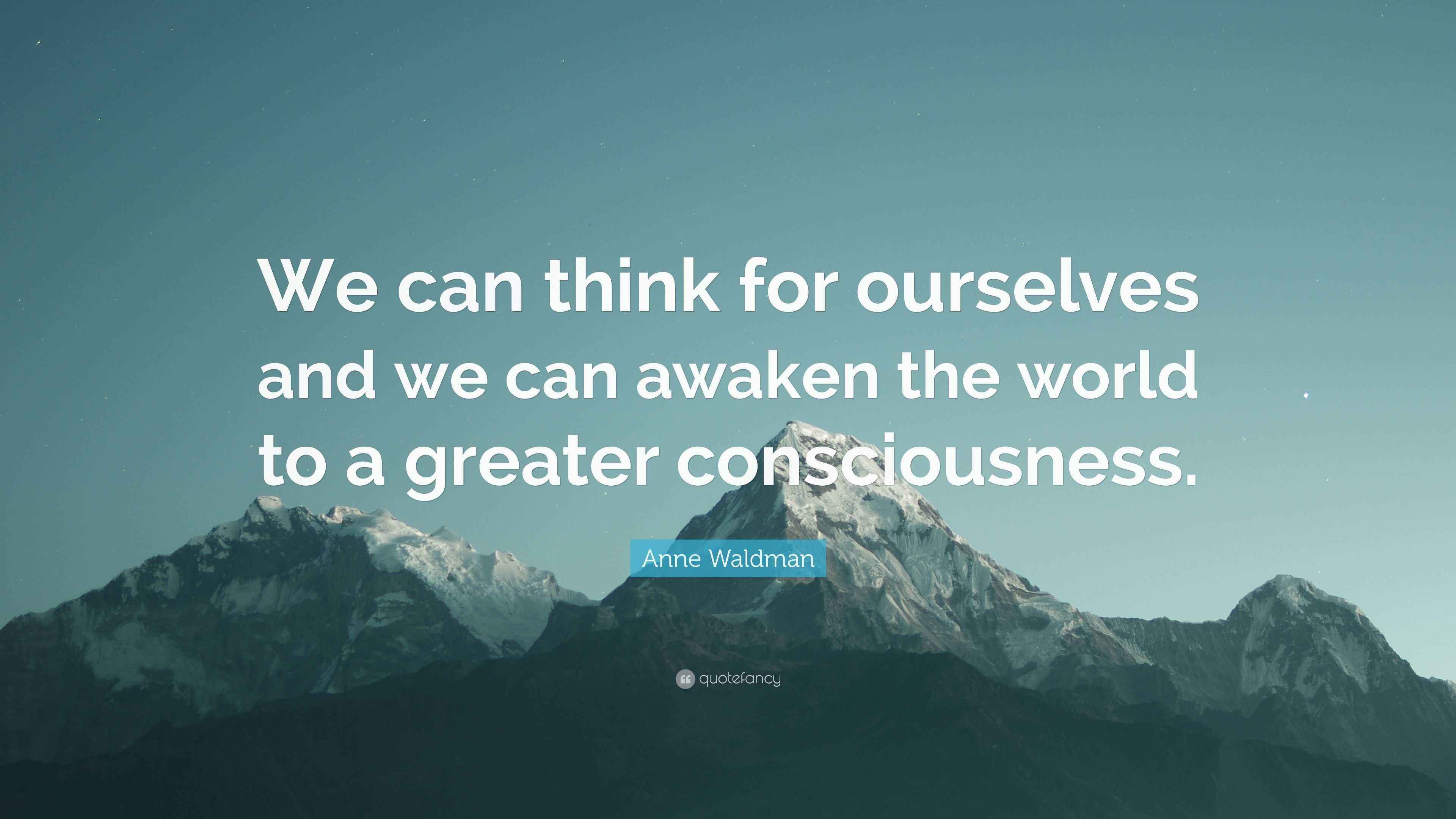 Anne Waldman Quote: “We can think for ourselves and we can awaken the ...