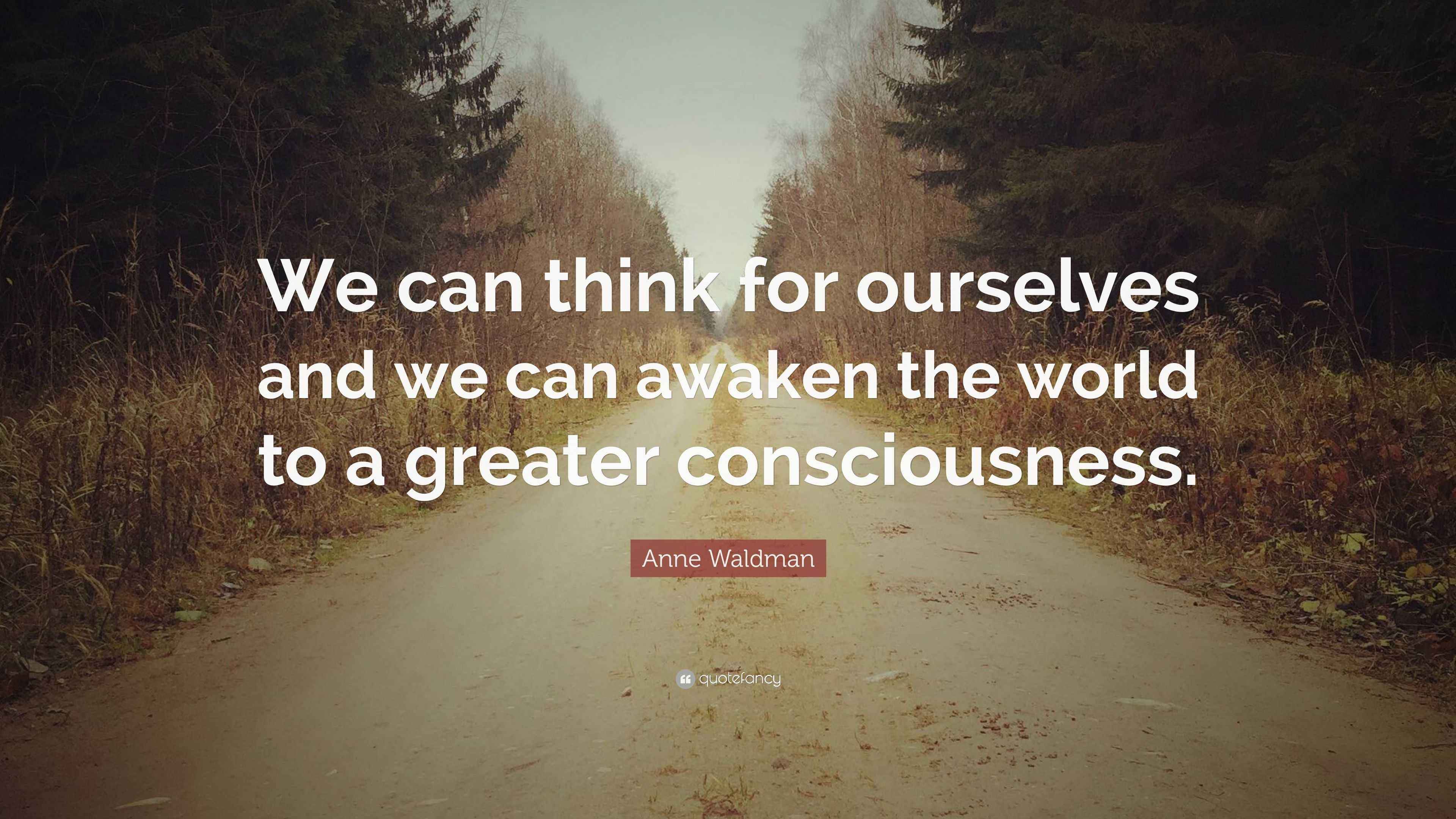 Anne Waldman Quote: “We can think for ourselves and we can awaken the ...