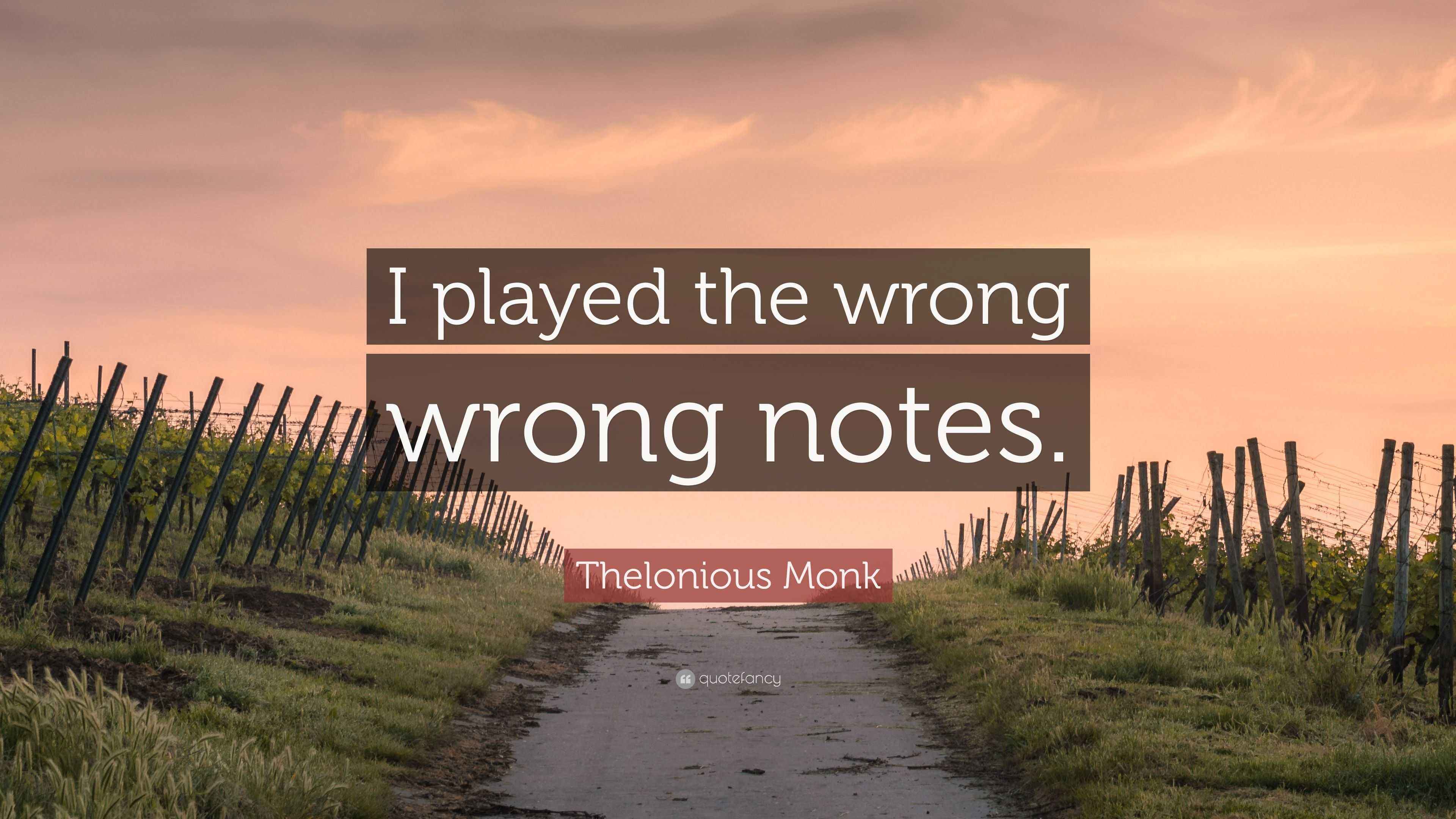 Thelonious Monk Quote: “I played the wrong wrong notes.”