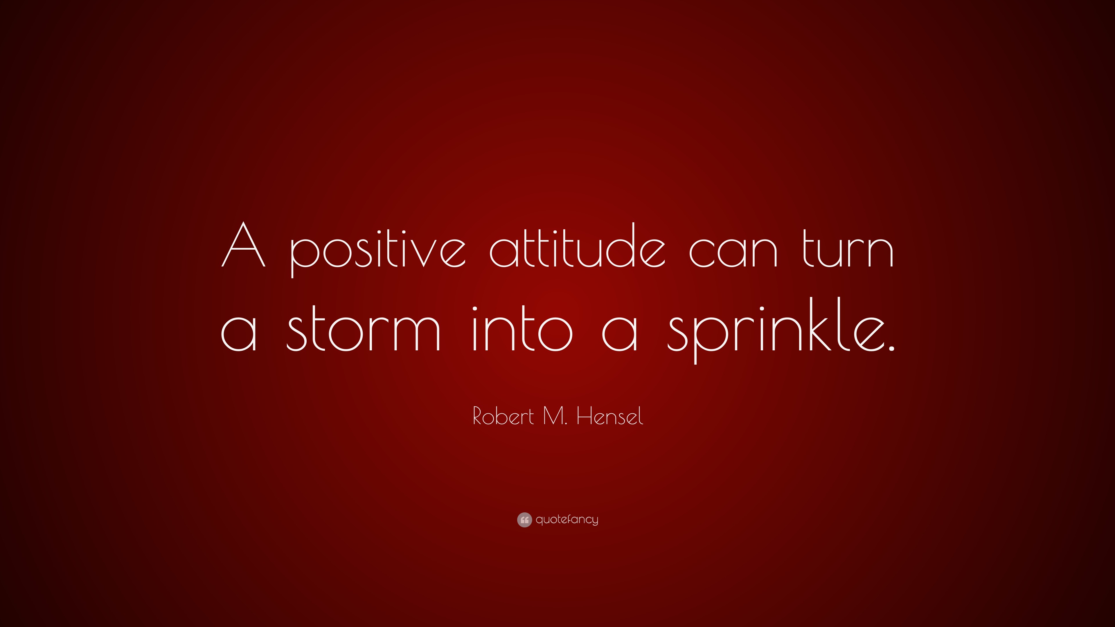 Robert M. Hensel Quote: “A positive attitude, can turn a storm into a ...