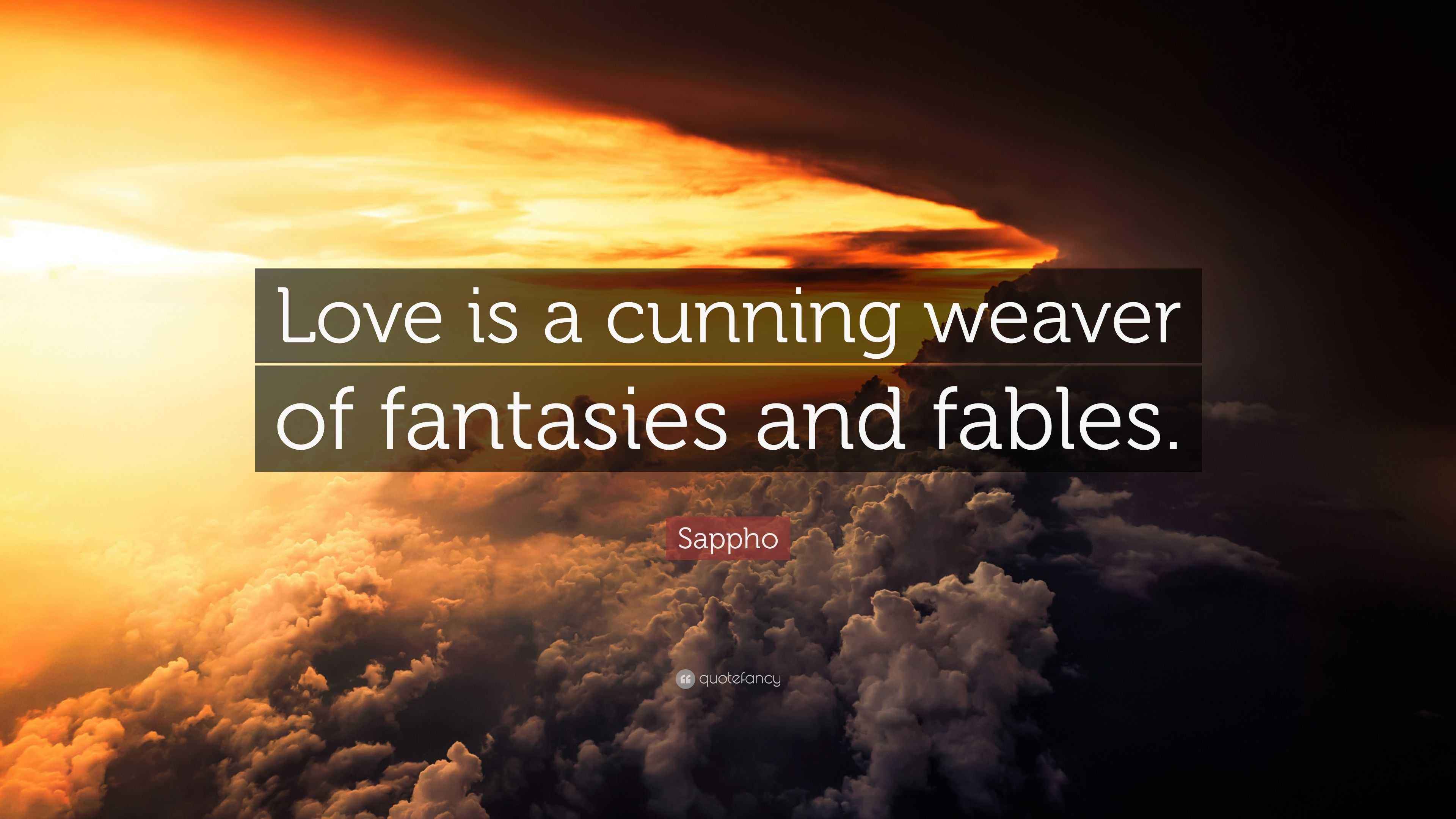 Sappho Quote: “Love is a cunning weaver of fantasies and fables.”