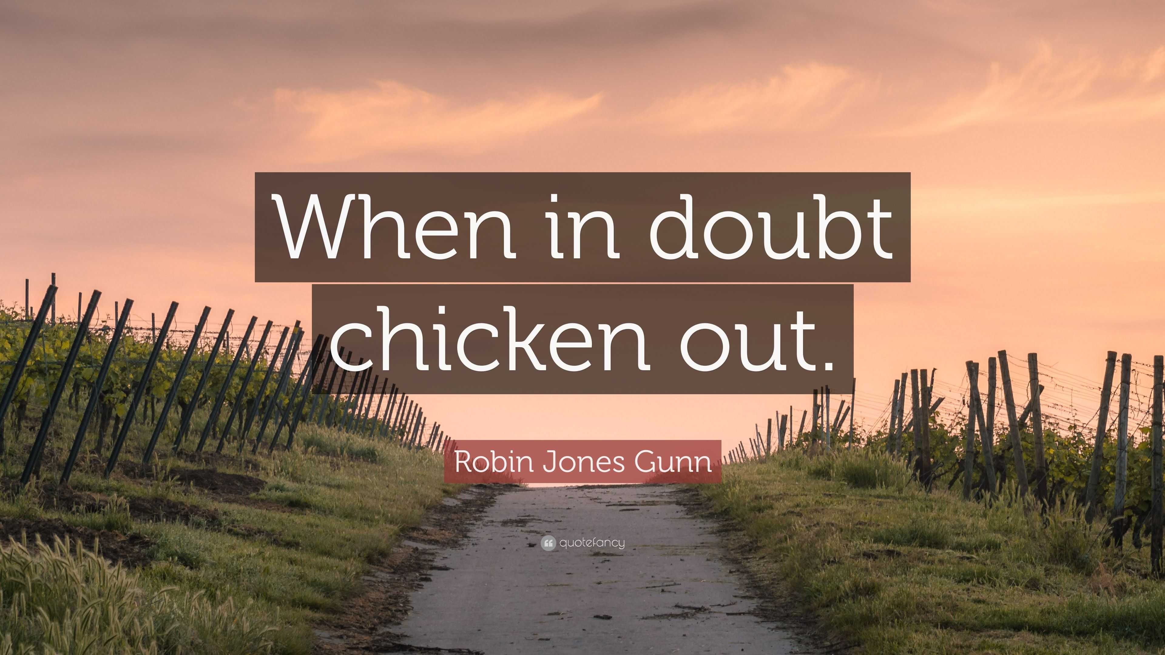 Robin Jones Gunn Quote: “When in doubt chicken out.”
