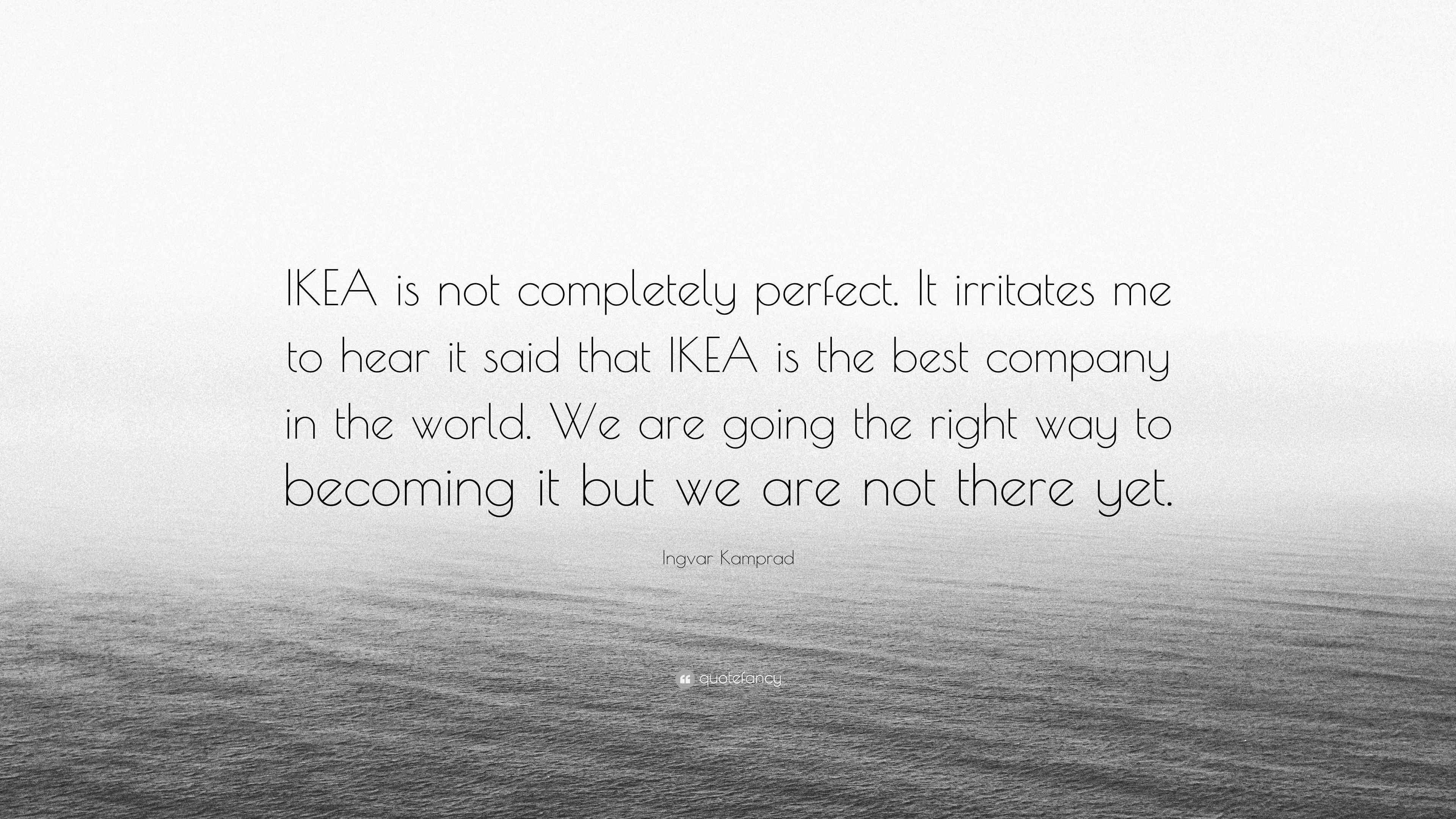 Ingvar Kamprad Quote: “IKEA is not completely perfect. It irritates me ...