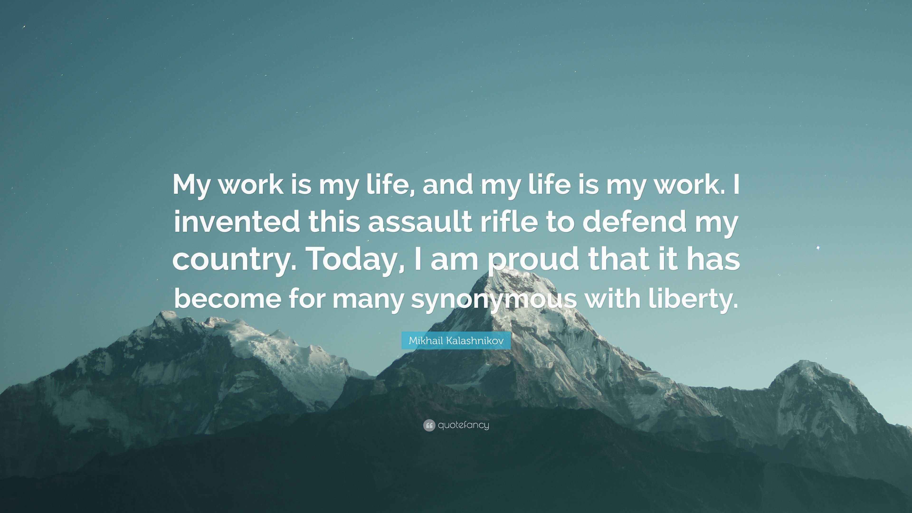 Mikhail Kalashnikov Quote: “My work is my life, and my life is my work ...