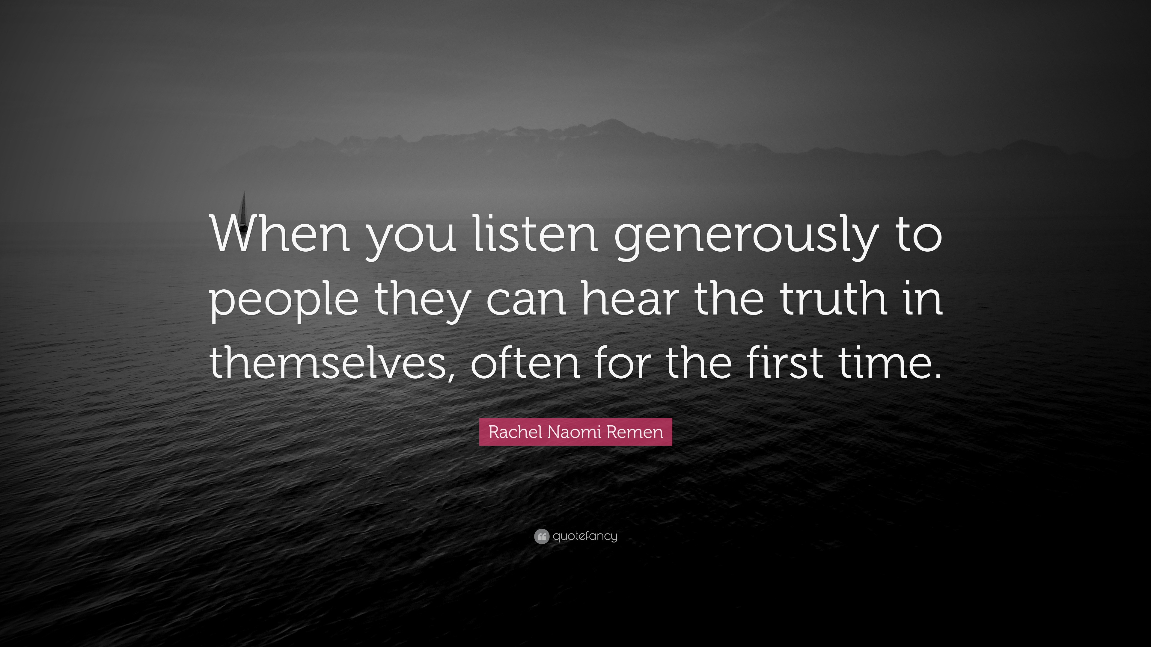 Rachel Naomi Remen Quote: “When you listen generously to people they ...