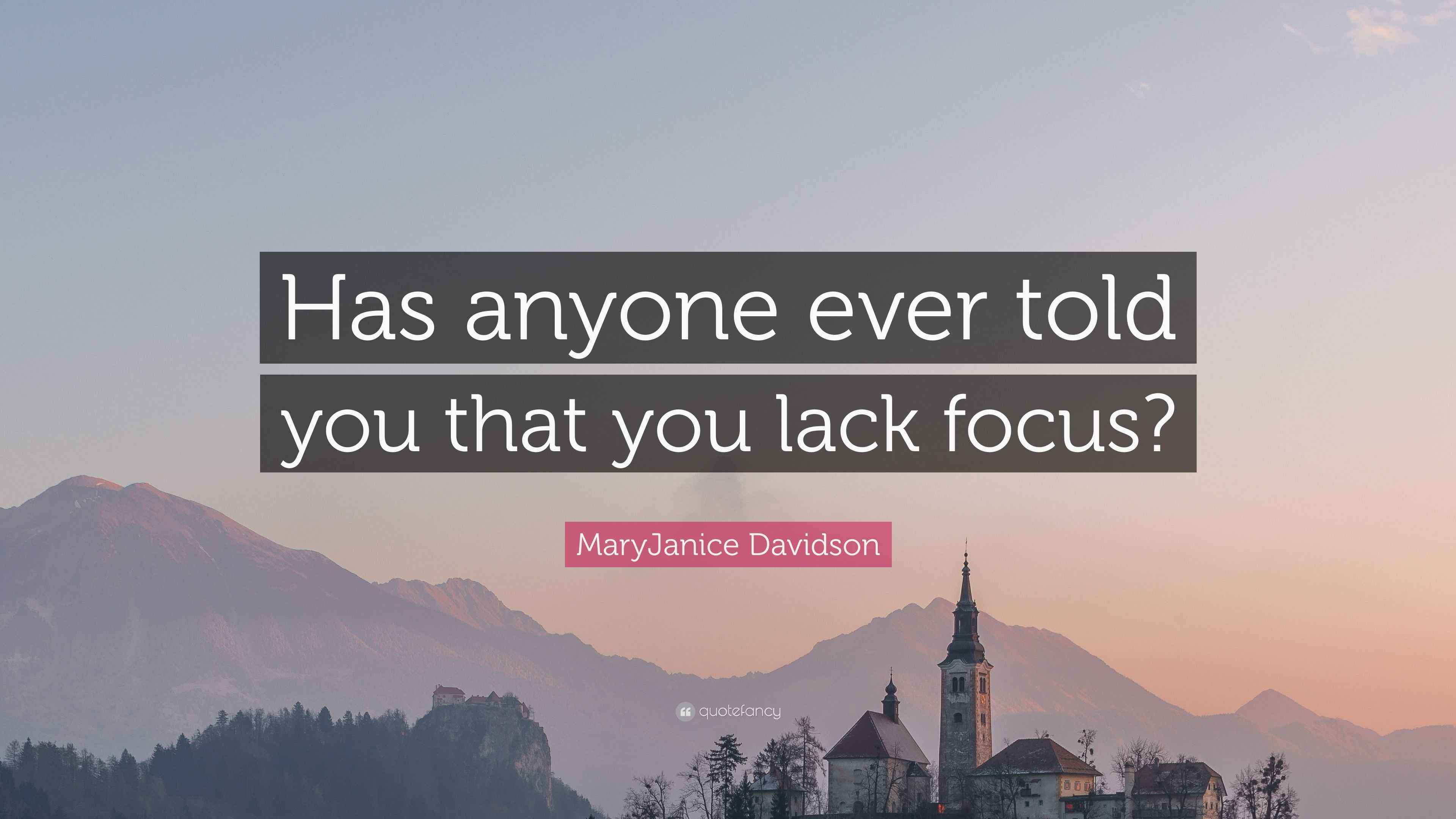 MaryJanice Davidson Quote: “Has anyone ever told you that you lack focus?”