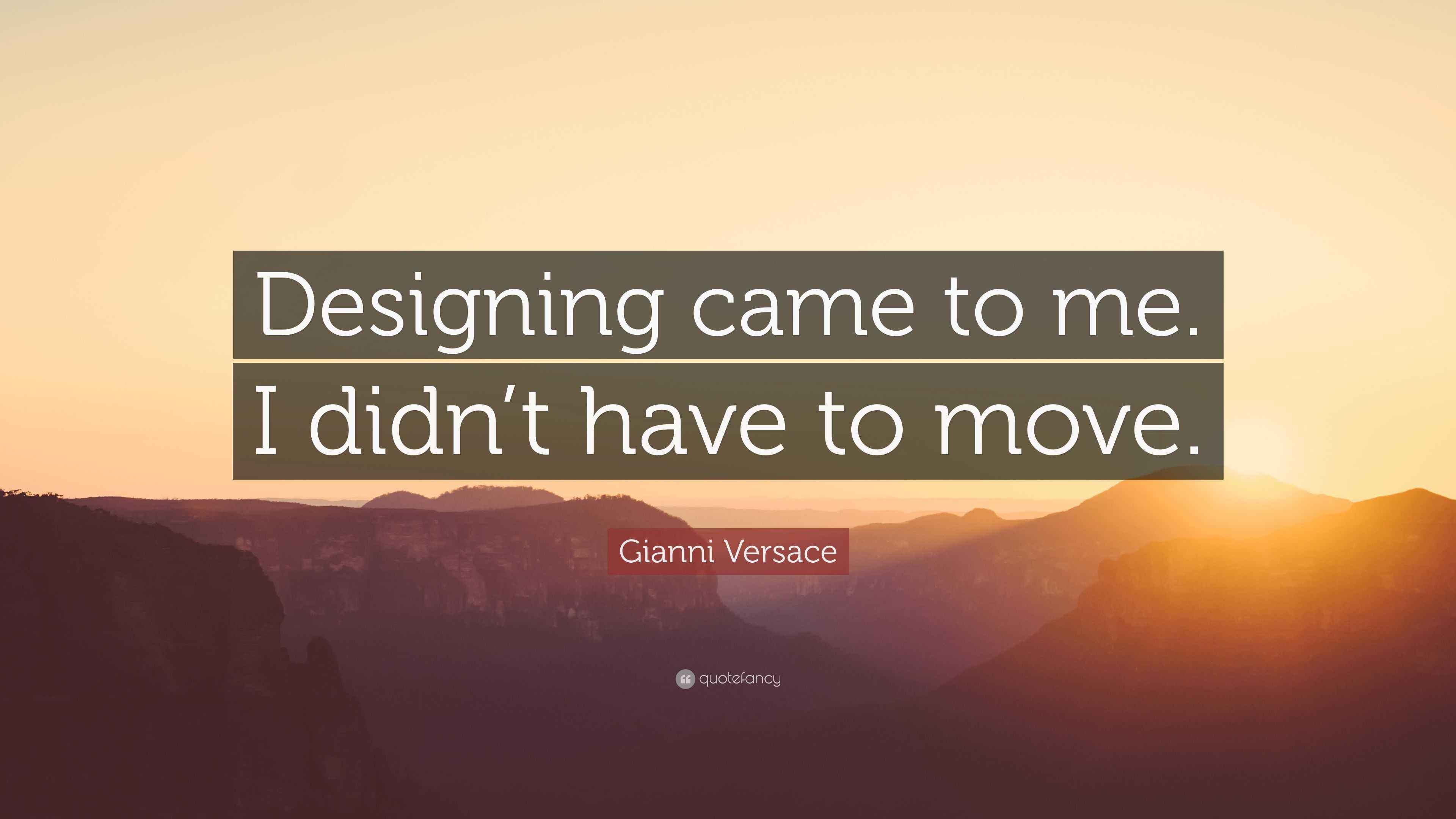 Gianni Versace Quote: “Designing came to me. I didn’t have to move.”