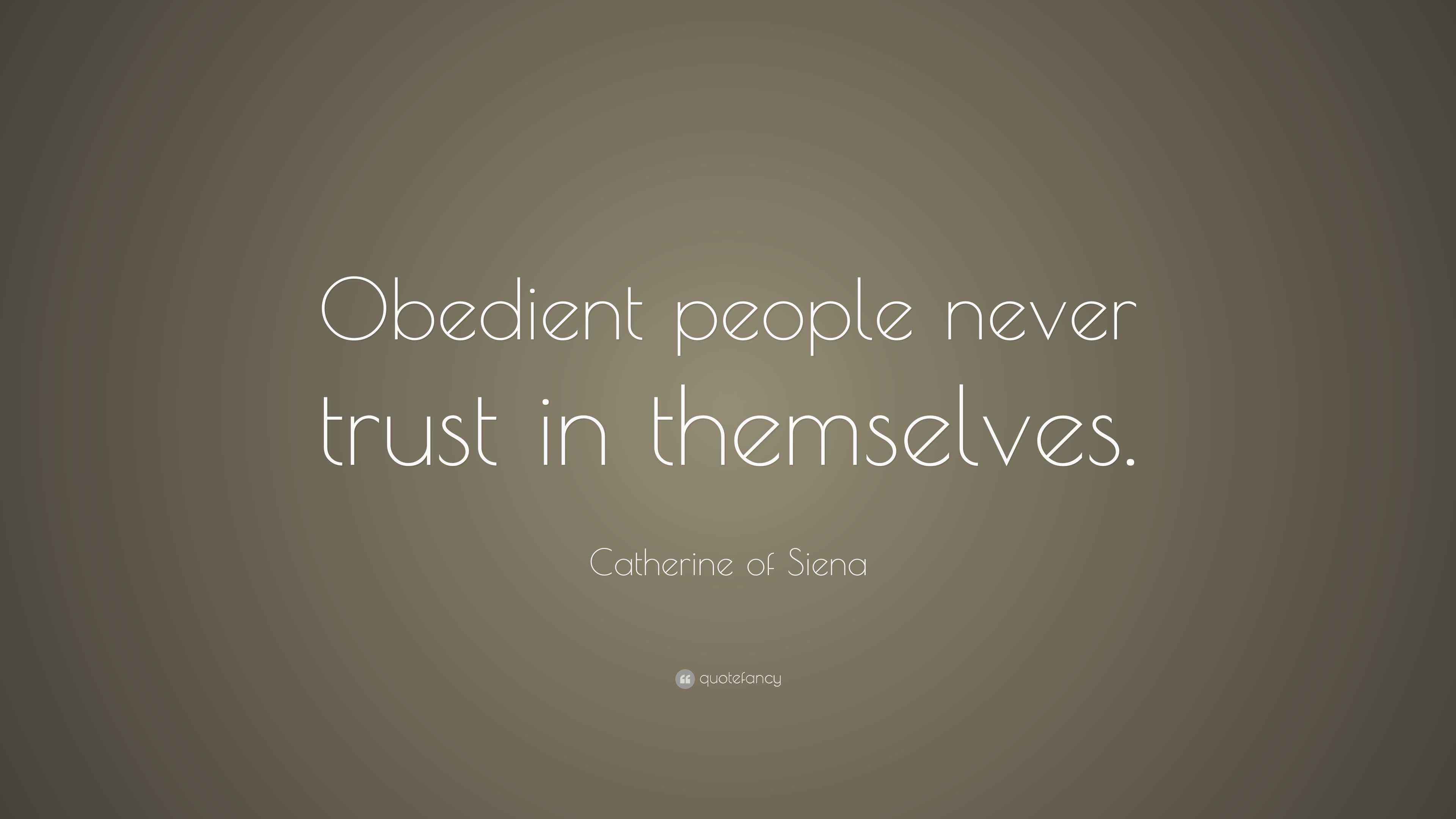 Catherine of Siena Quote: “Obedient people never trust in themselves.”