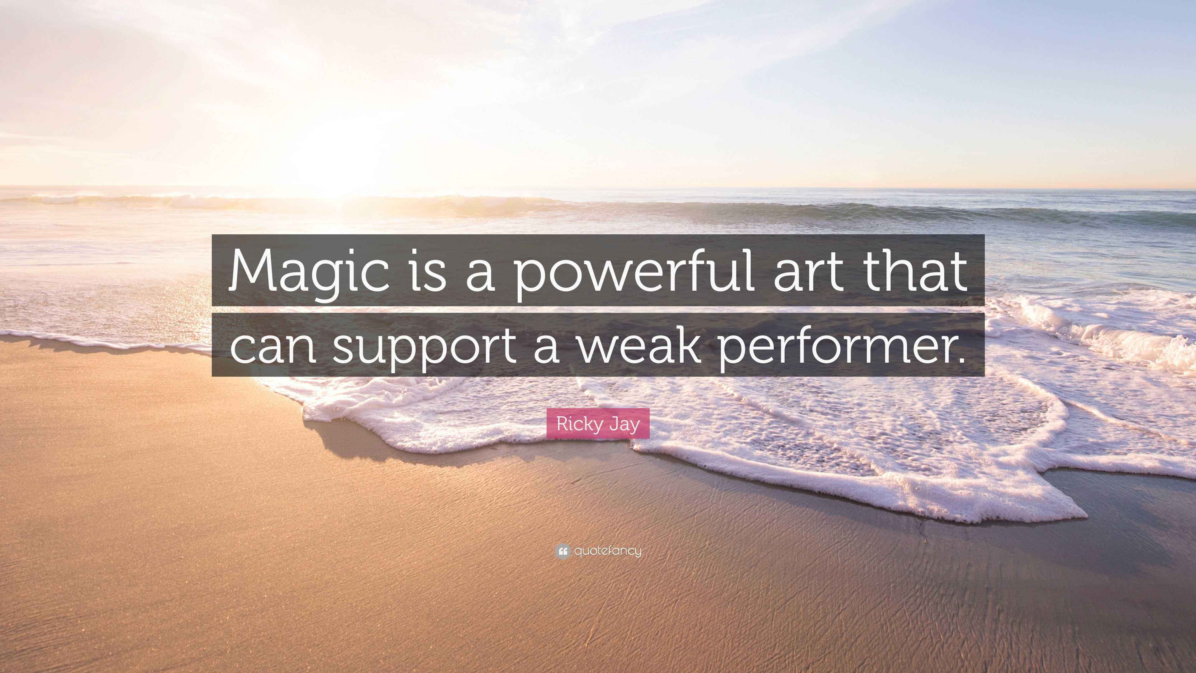 Ricky Jay Quote: “Magic is a powerful art that can support a weak ...
