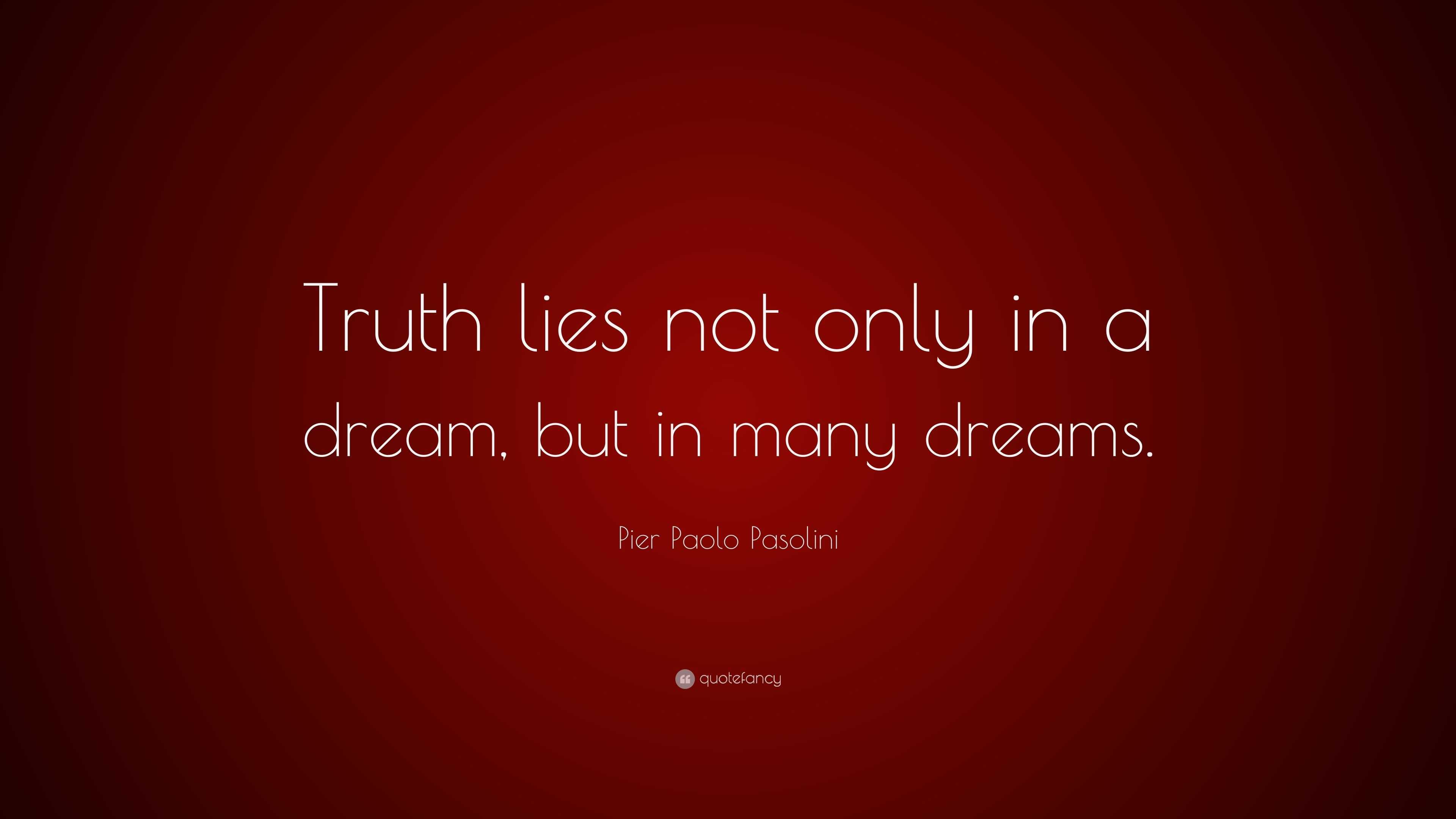 Pier Paolo Pasolini Quote: “Truth lies not only in a dream, but in many ...