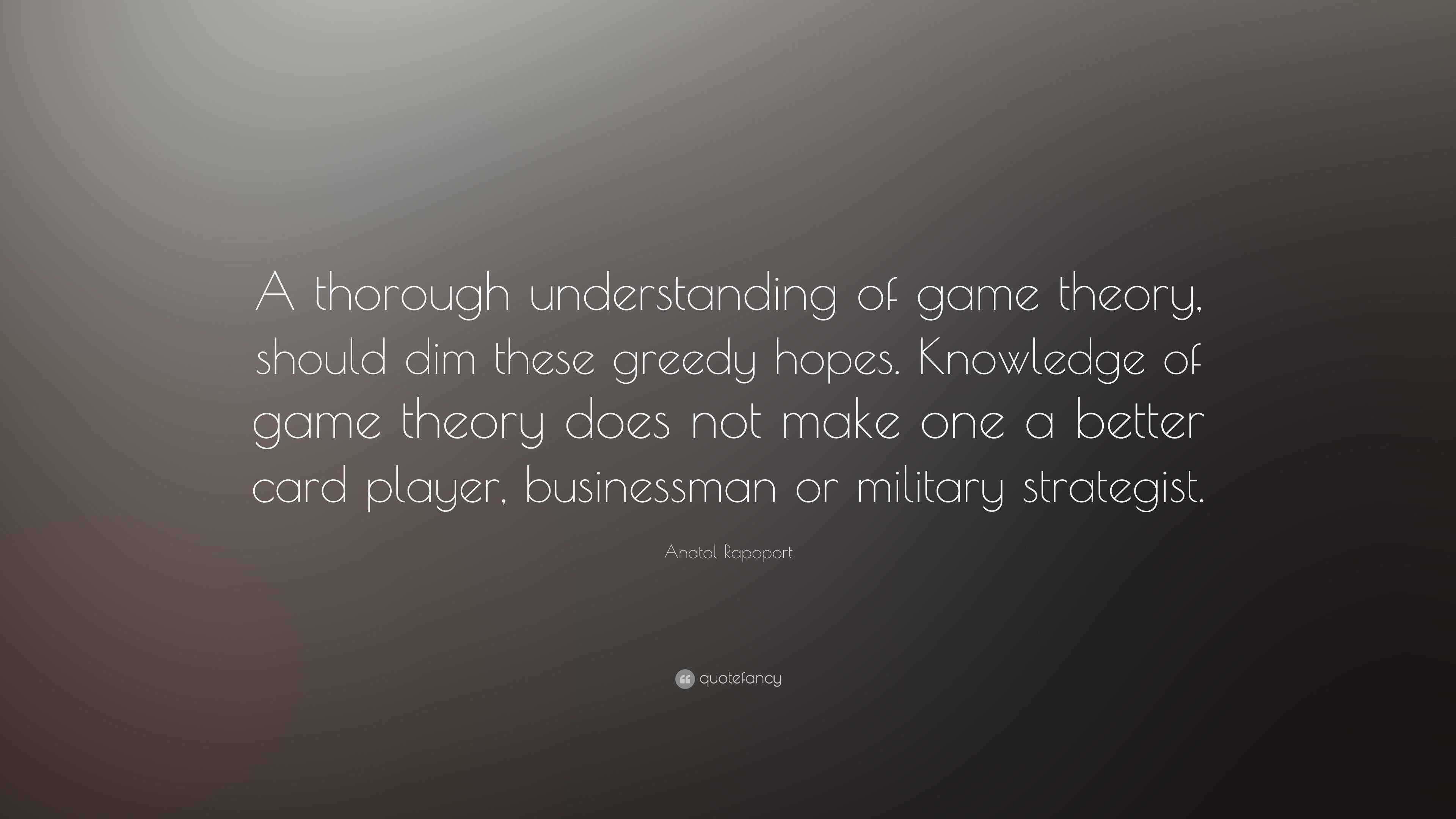 Anatol Rapoport Quote: “A thorough understanding of game theory, should ...