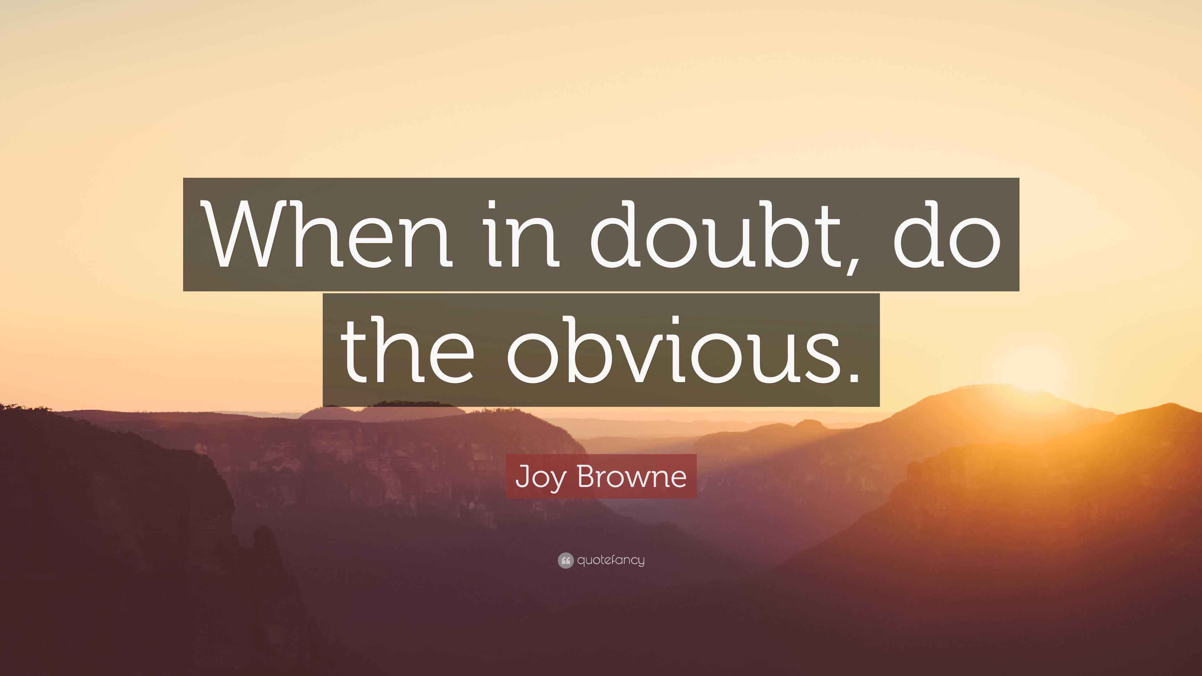 Joy Browne Quote: “When in doubt, do the obvious.”