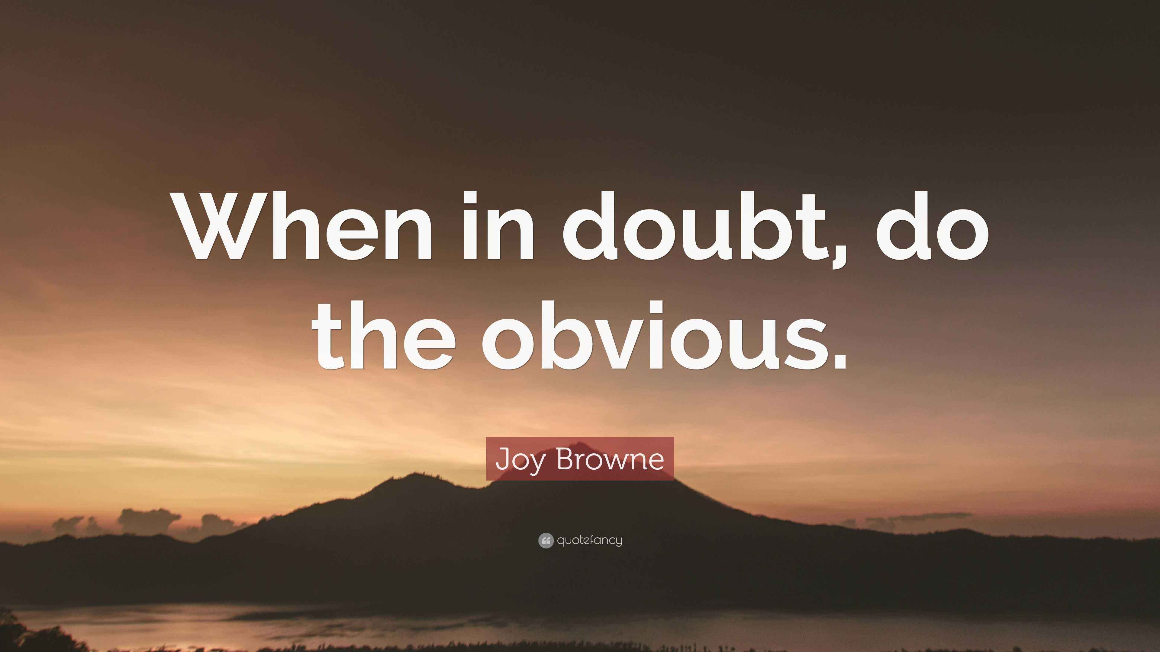 Joy Browne Quote: “When in doubt, do the obvious.”