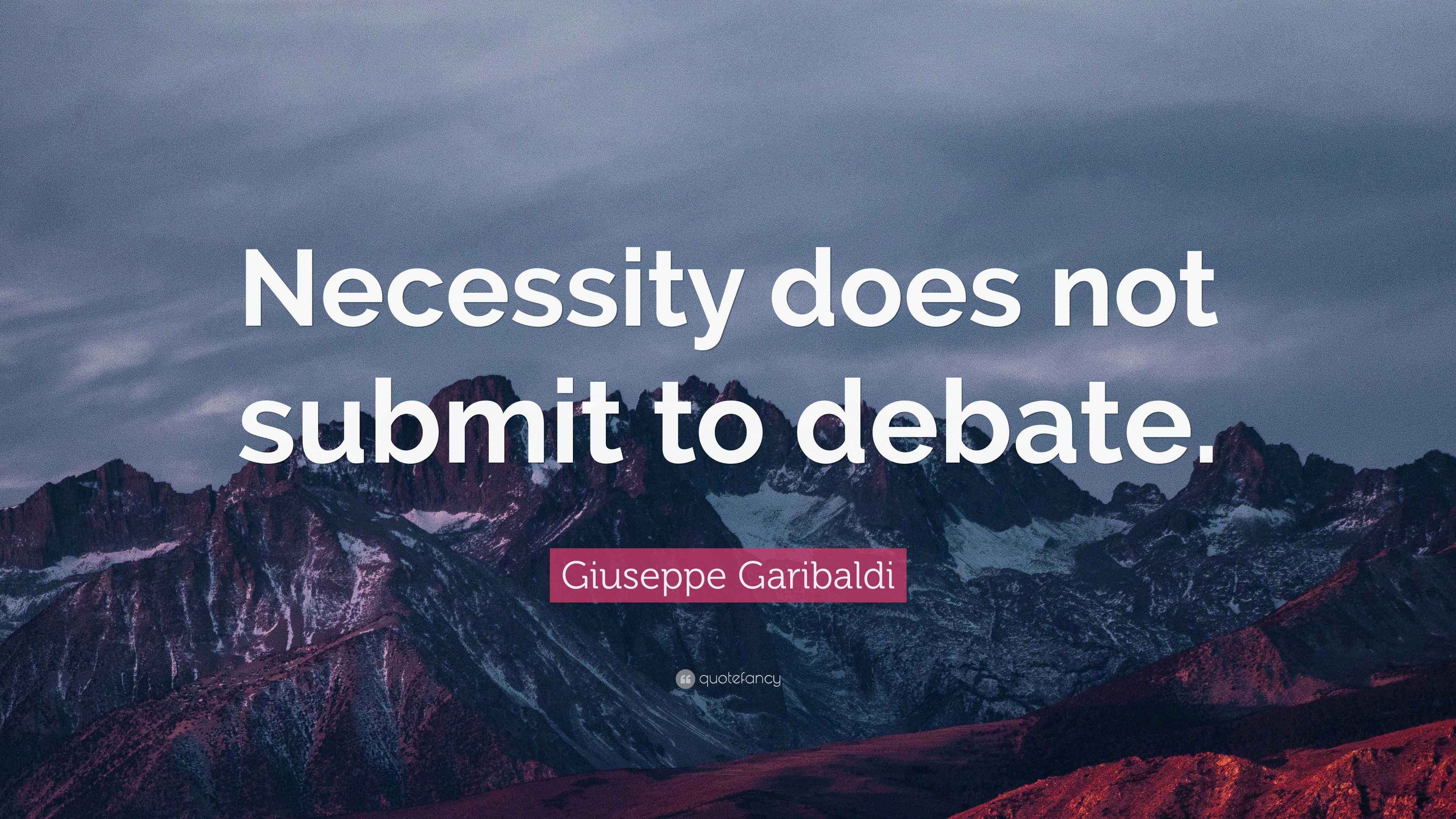 Giuseppe Garibaldi Quote: “Necessity does not submit to debate.”