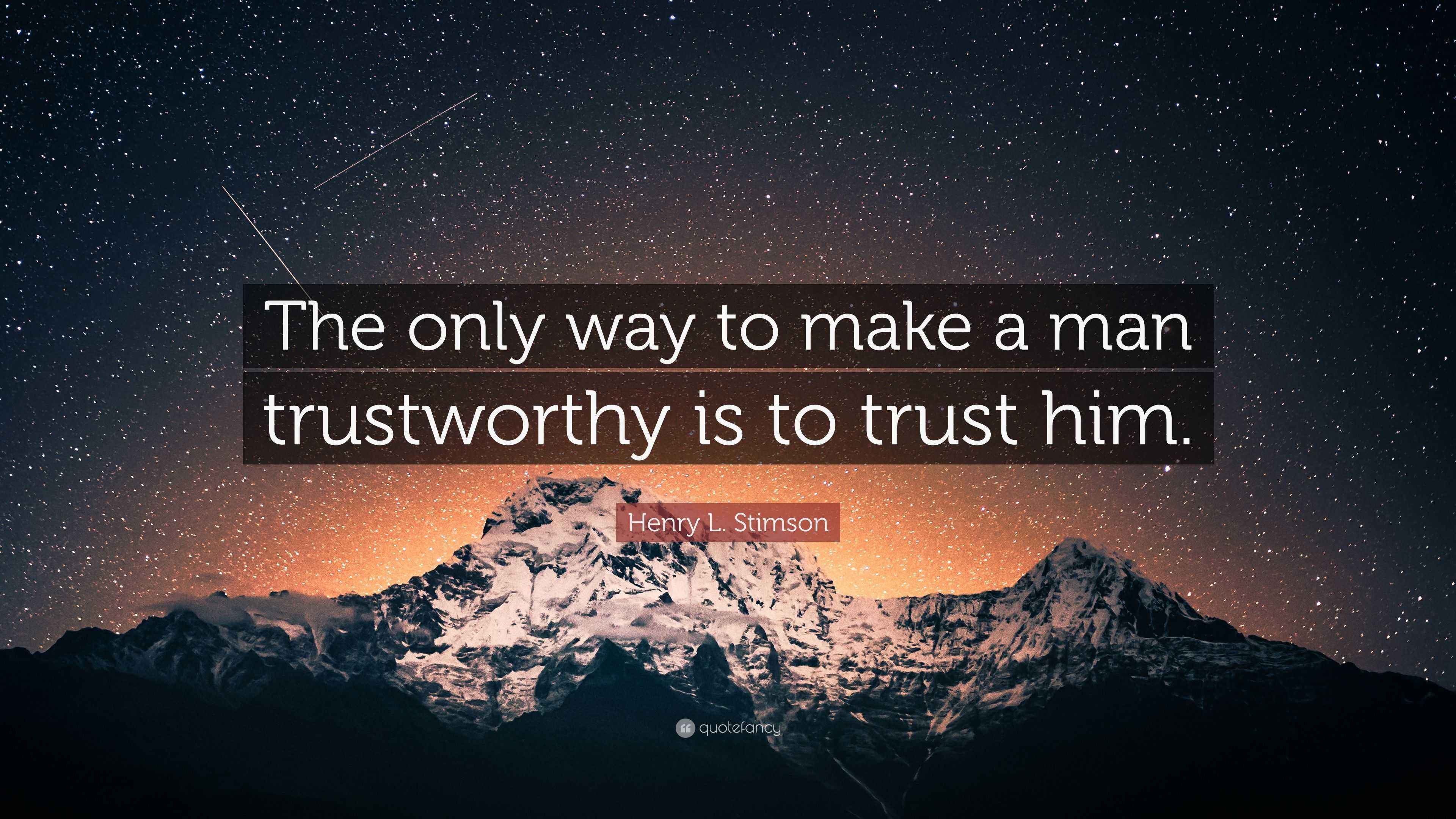 Henry L. Stimson Quote: “The only way to make a man trustworthy is to ...