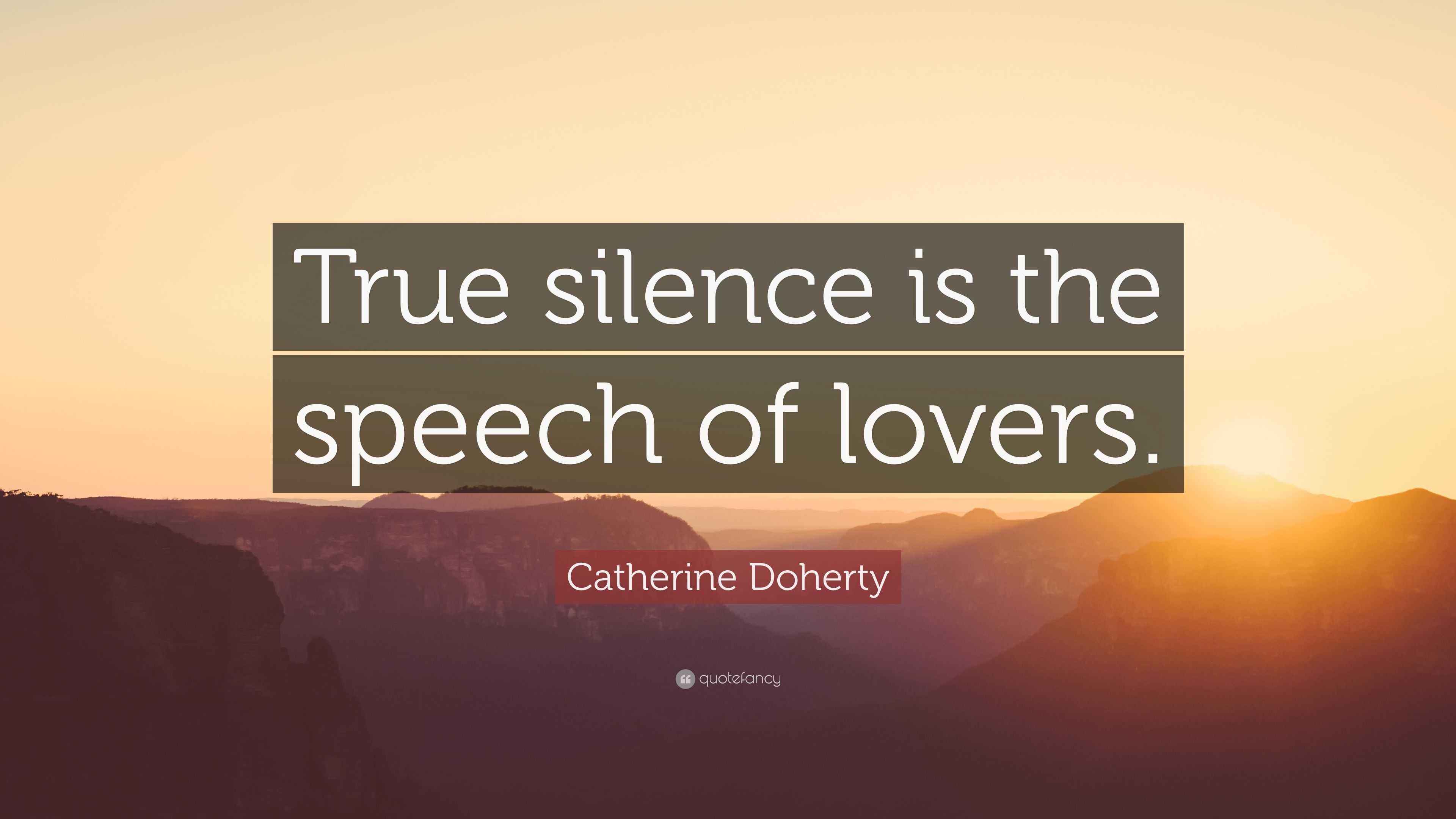 Catherine Doherty Quote: “True silence is the speech of lovers.”
