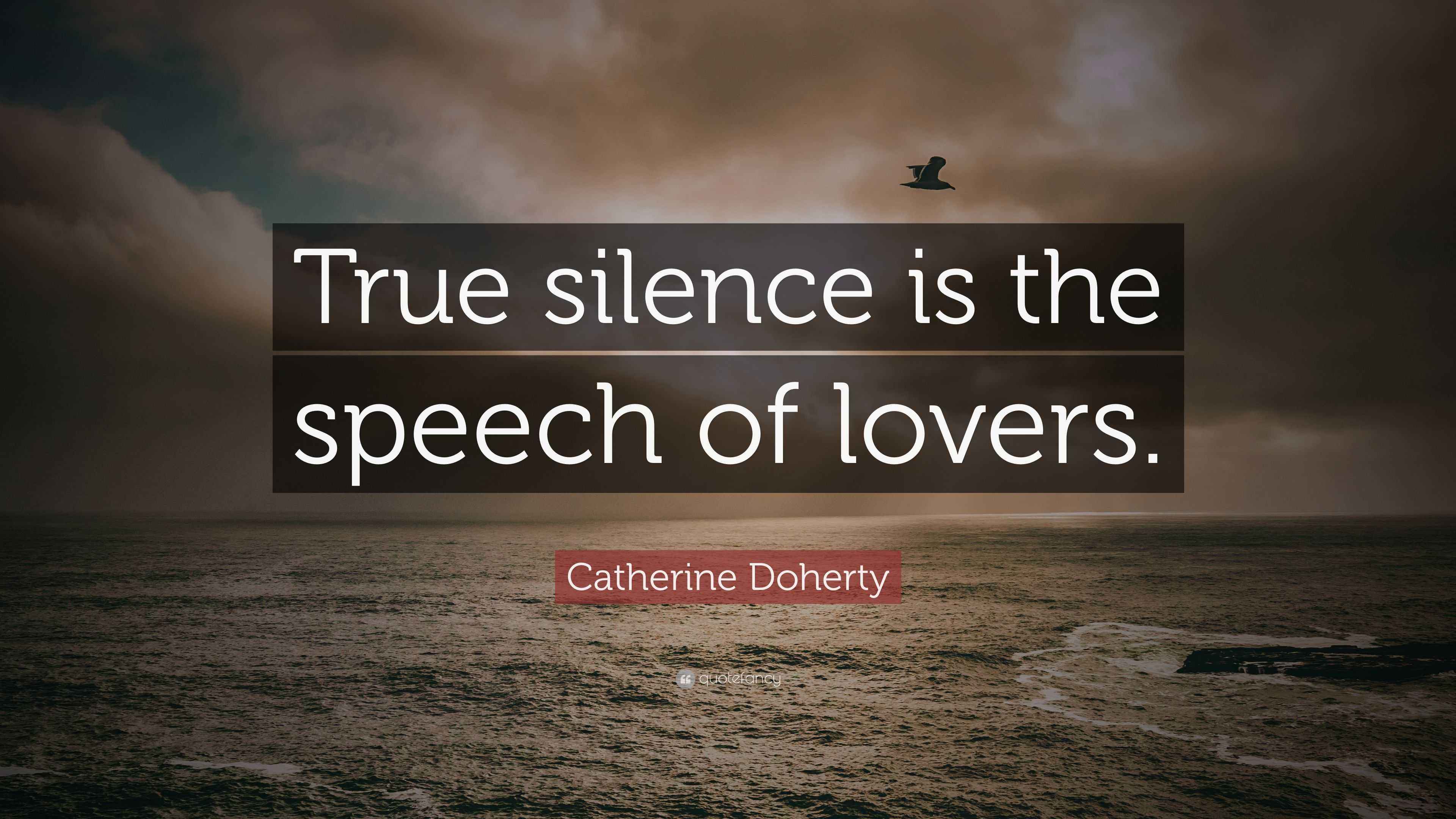 Catherine Doherty Quote: “True silence is the speech of lovers.”