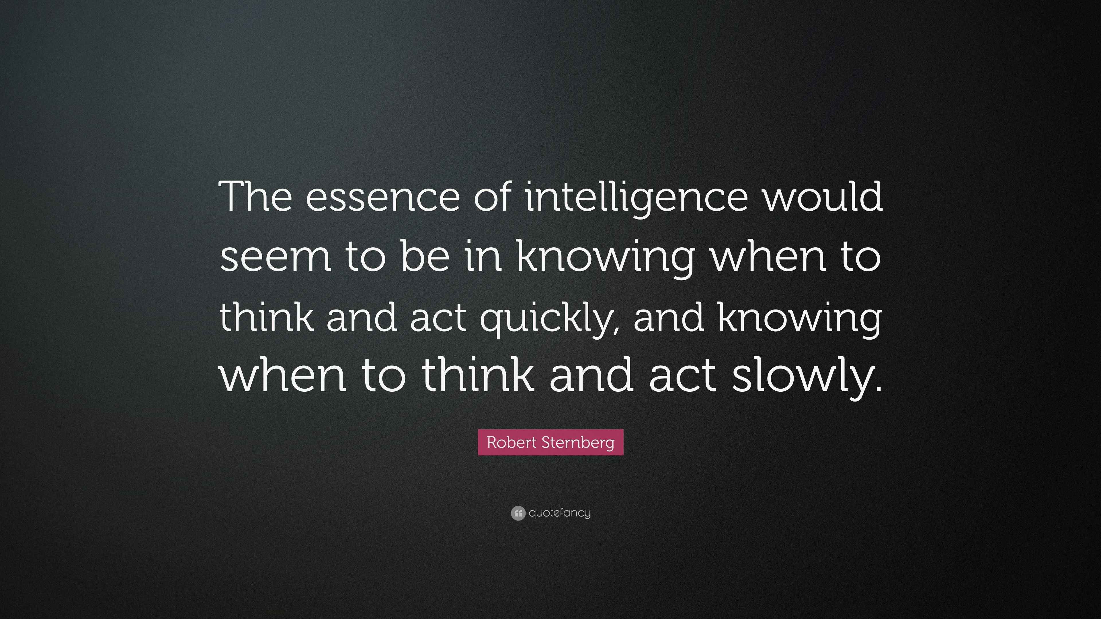 Robert Sternberg Quote: “The essence of intelligence would seem to be ...