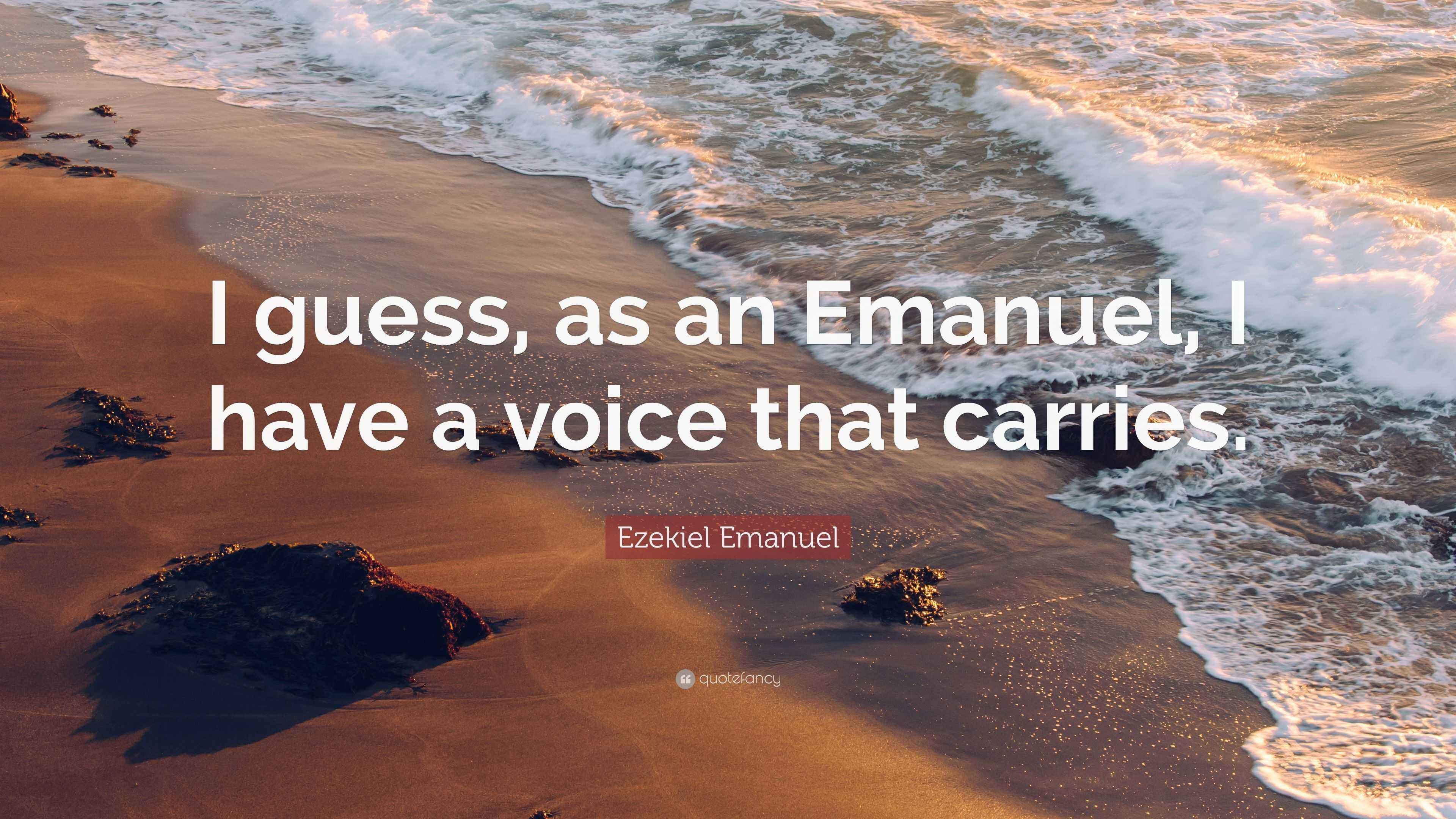 Ezekiel Emanuel Quote: “I guess, as an Emanuel, I have a voice that ...