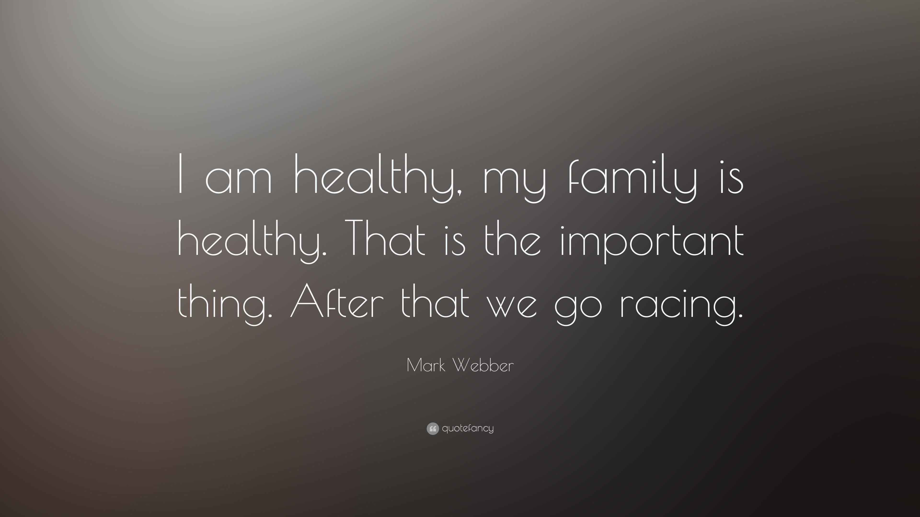 Mark Webber Quote: “I am healthy, my family is healthy. That is the ...