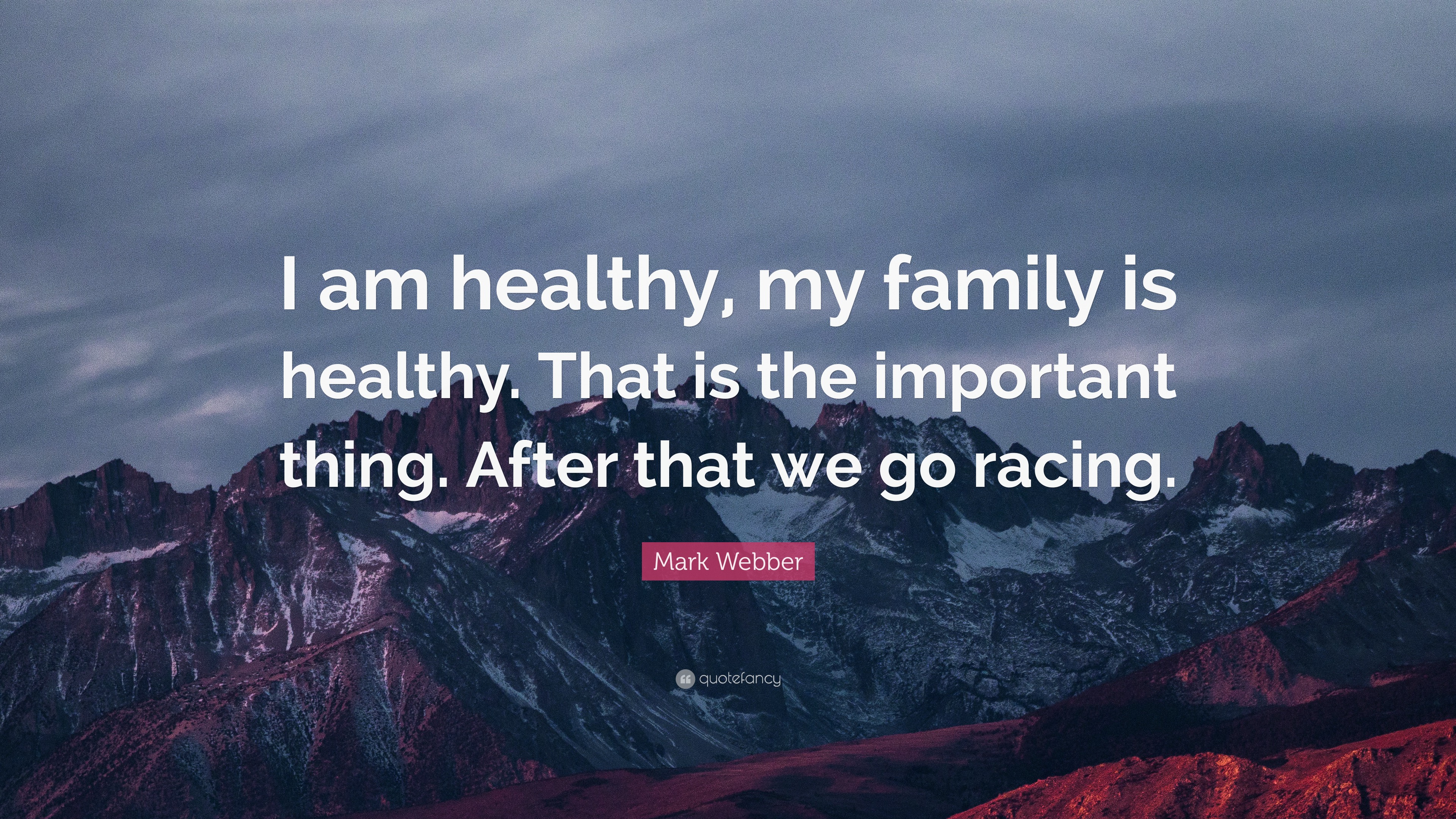 Mark Webber Quote: “I am healthy, my family is healthy. That is the ...