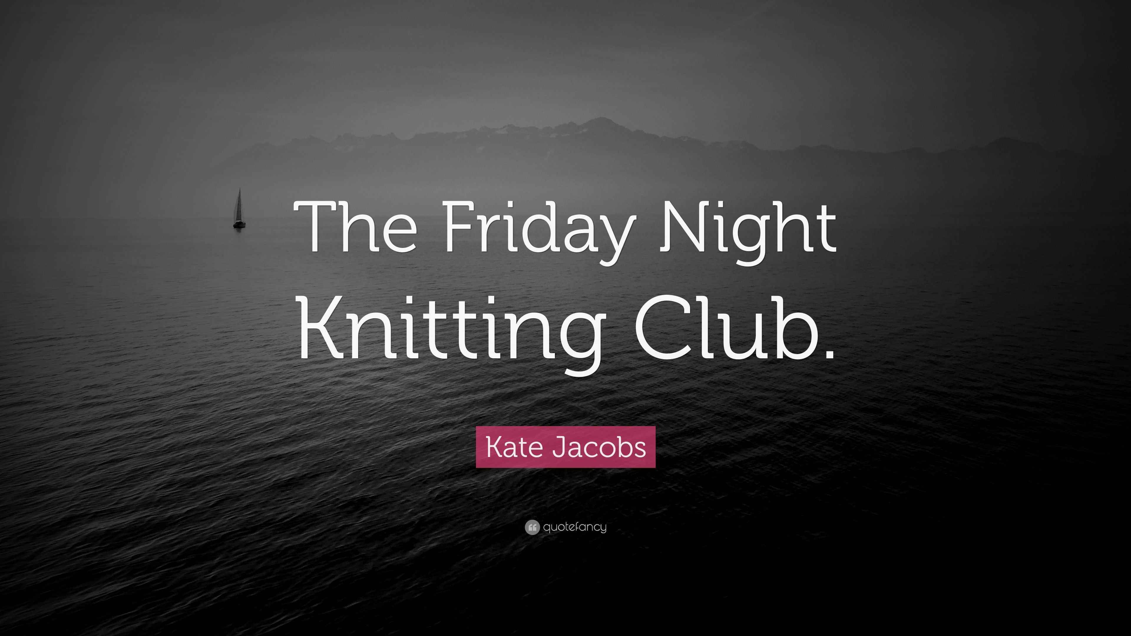 Kate Jacobs Quote: “The Friday Night Knitting Club.”