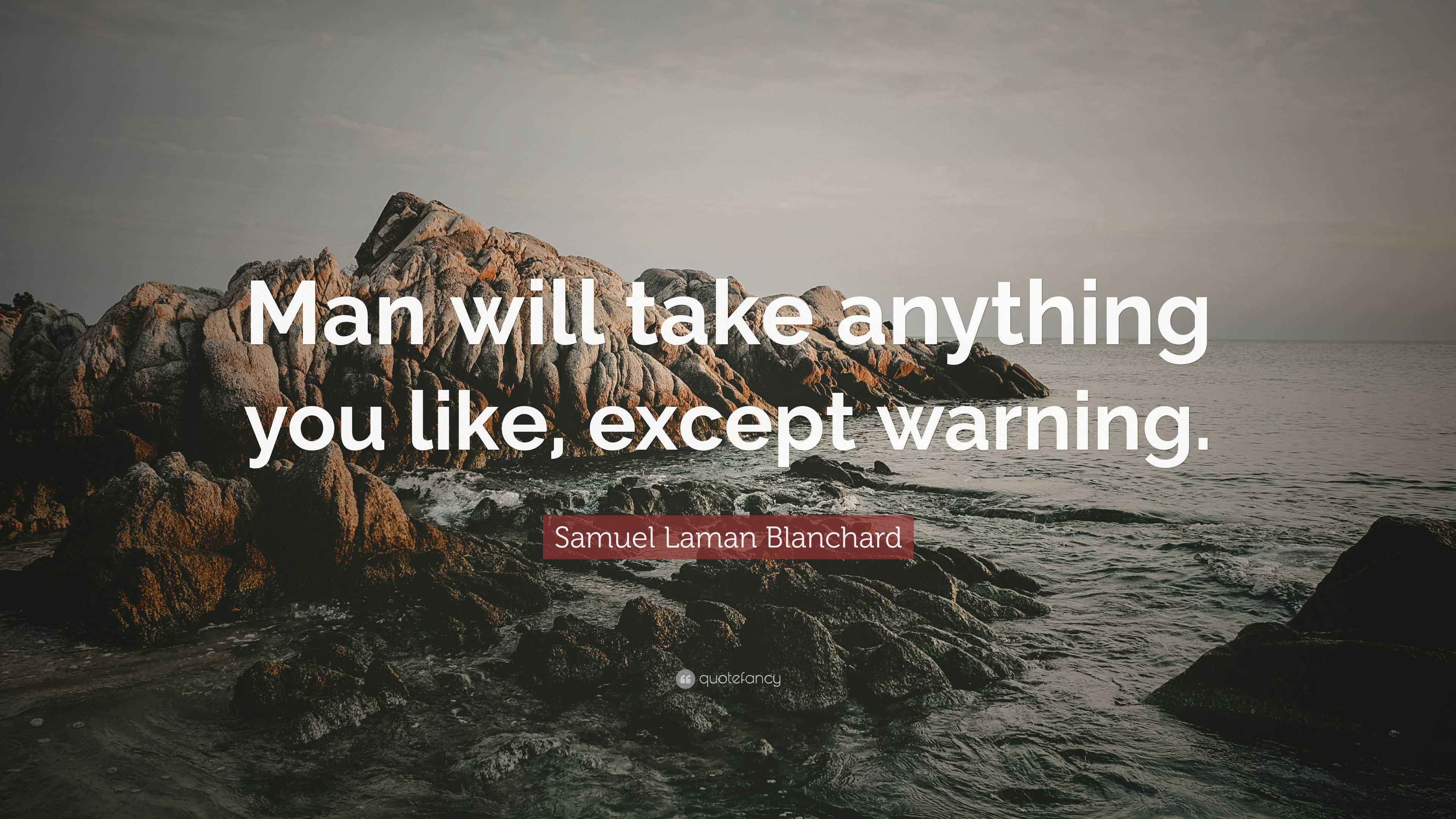 Samuel Laman Blanchard Quote: “Man will take anything you like, except ...
