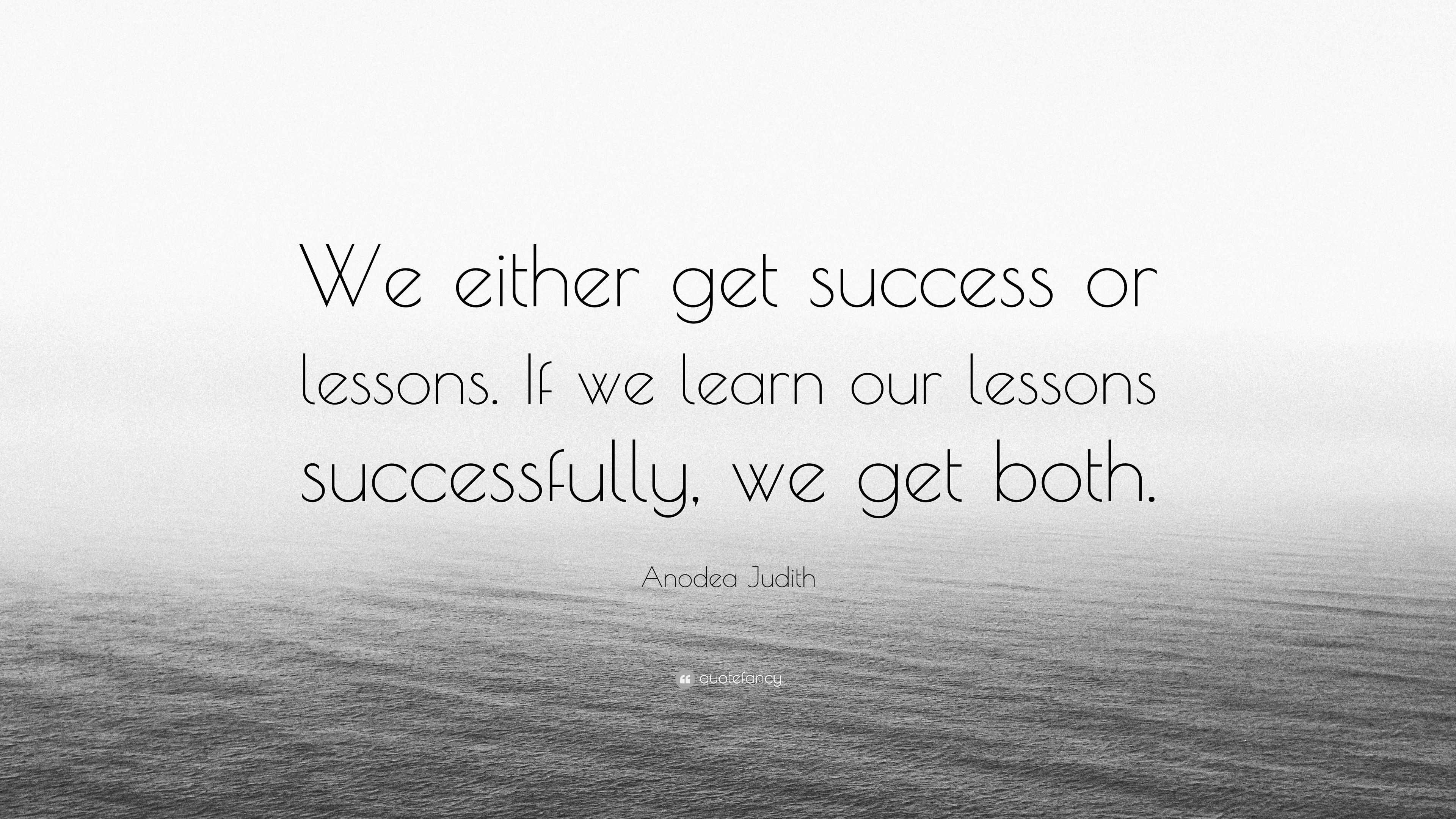 Anodea Judith Quote: “We either get success or lessons. If we learn our ...