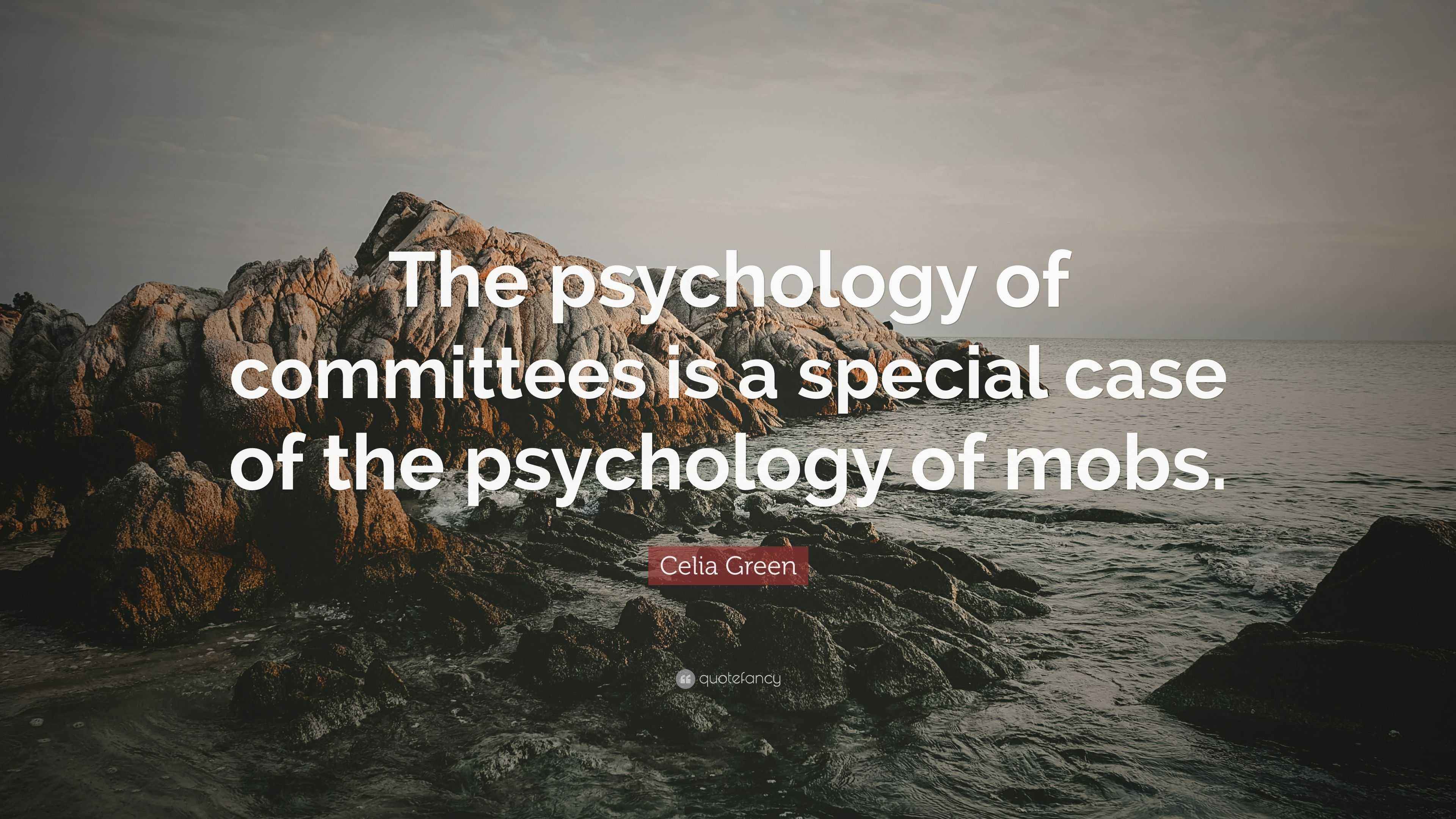 Celia Green Quote: “The psychology of committees is a special case of ...