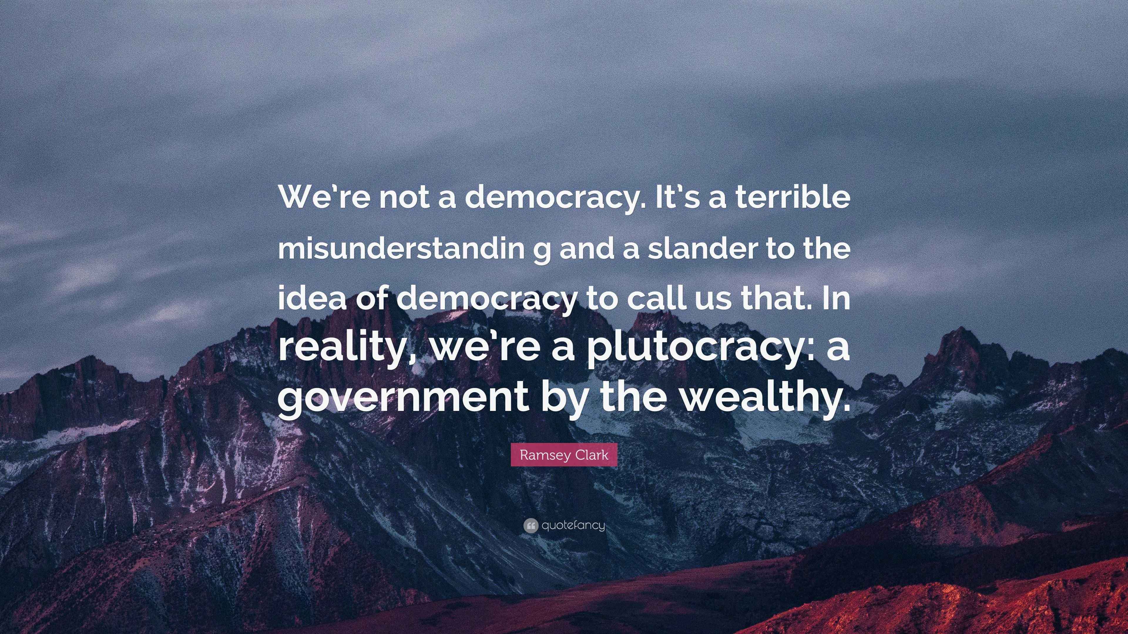 Ramsey Clark Quote: “We’re not a democracy. It’s a terrible ...