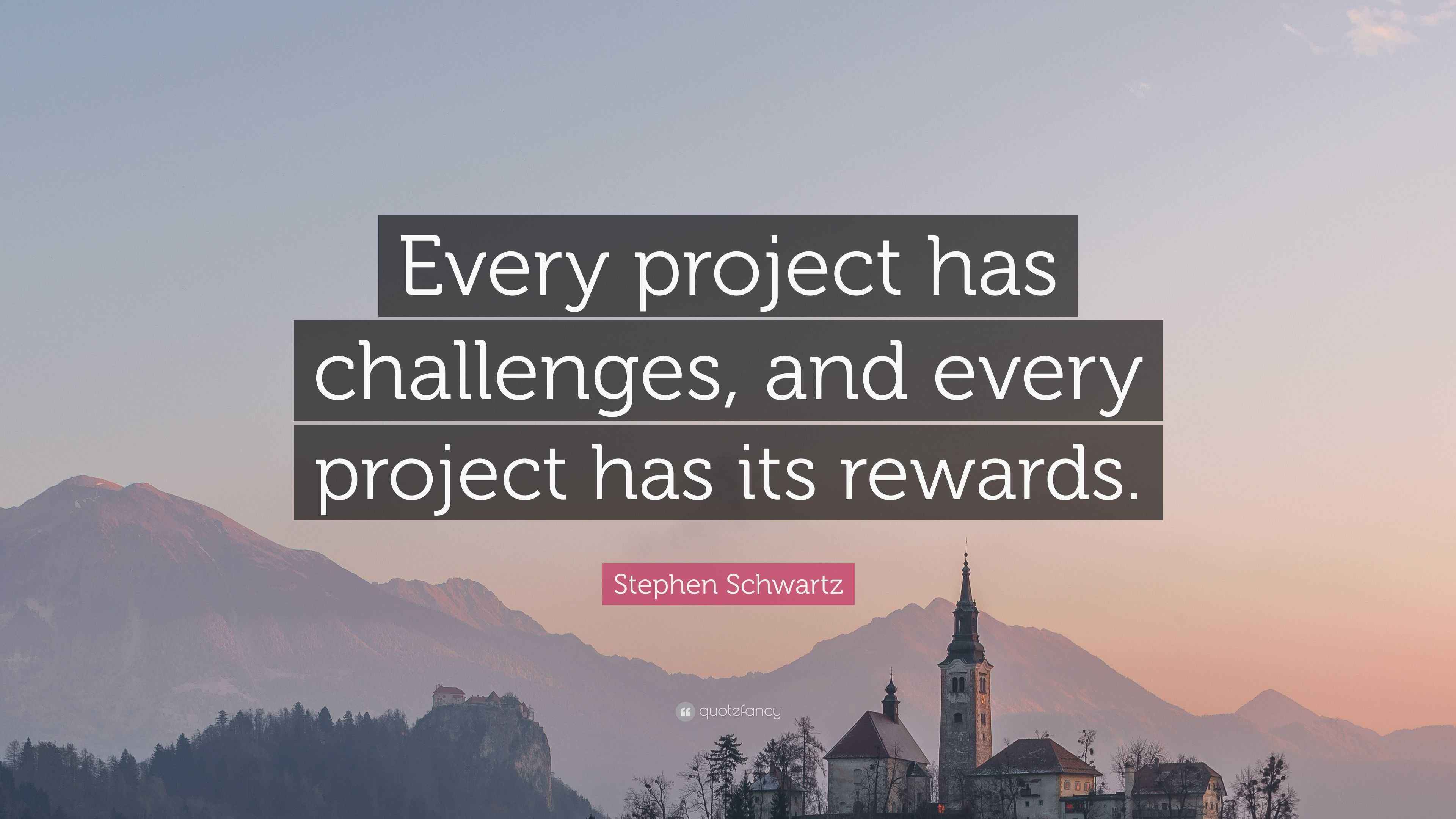 Stephen Schwartz Quote: “Every project has challenges, and every ...