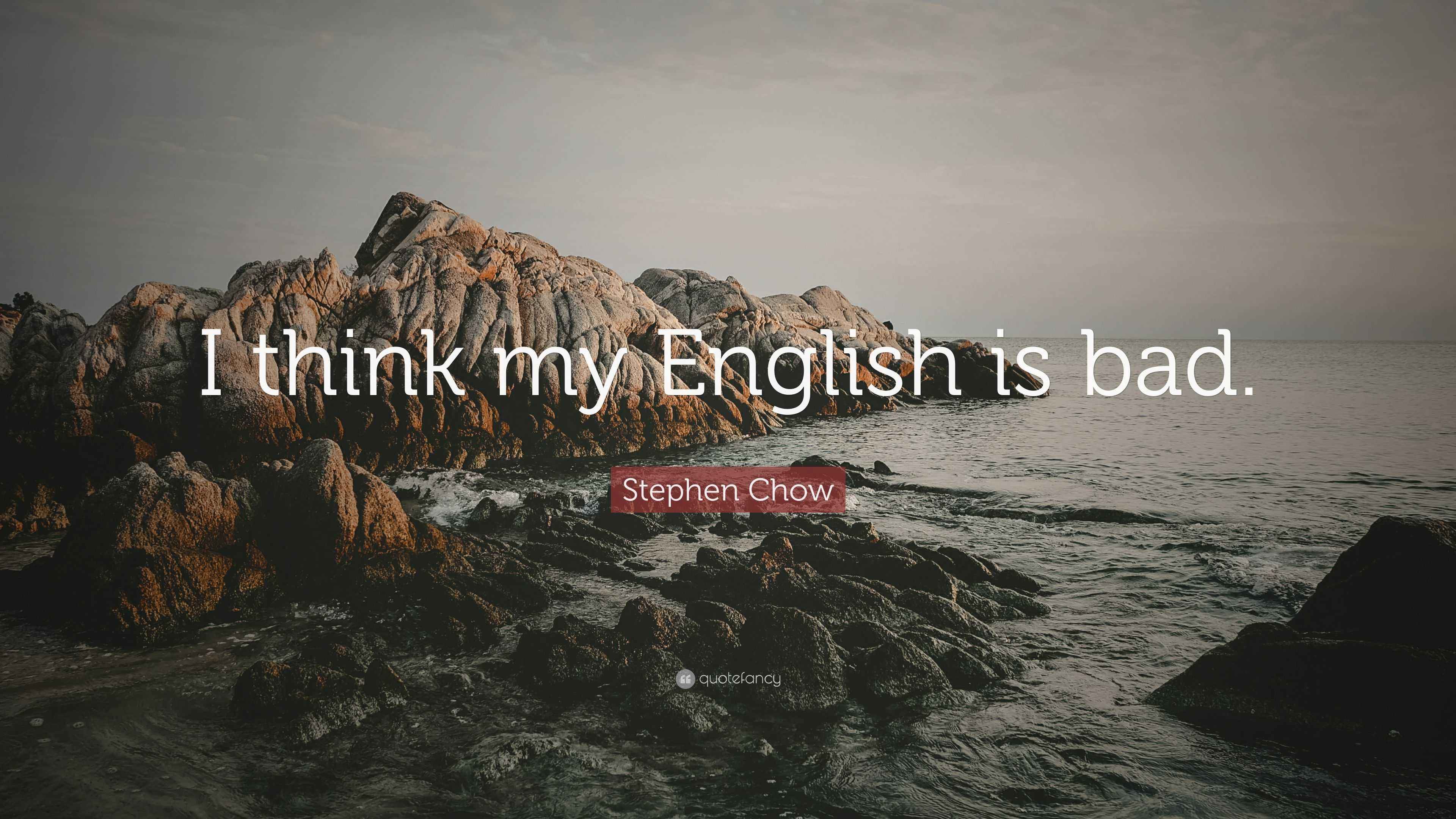 Stephen Chow Quote: “I think my English is bad.”