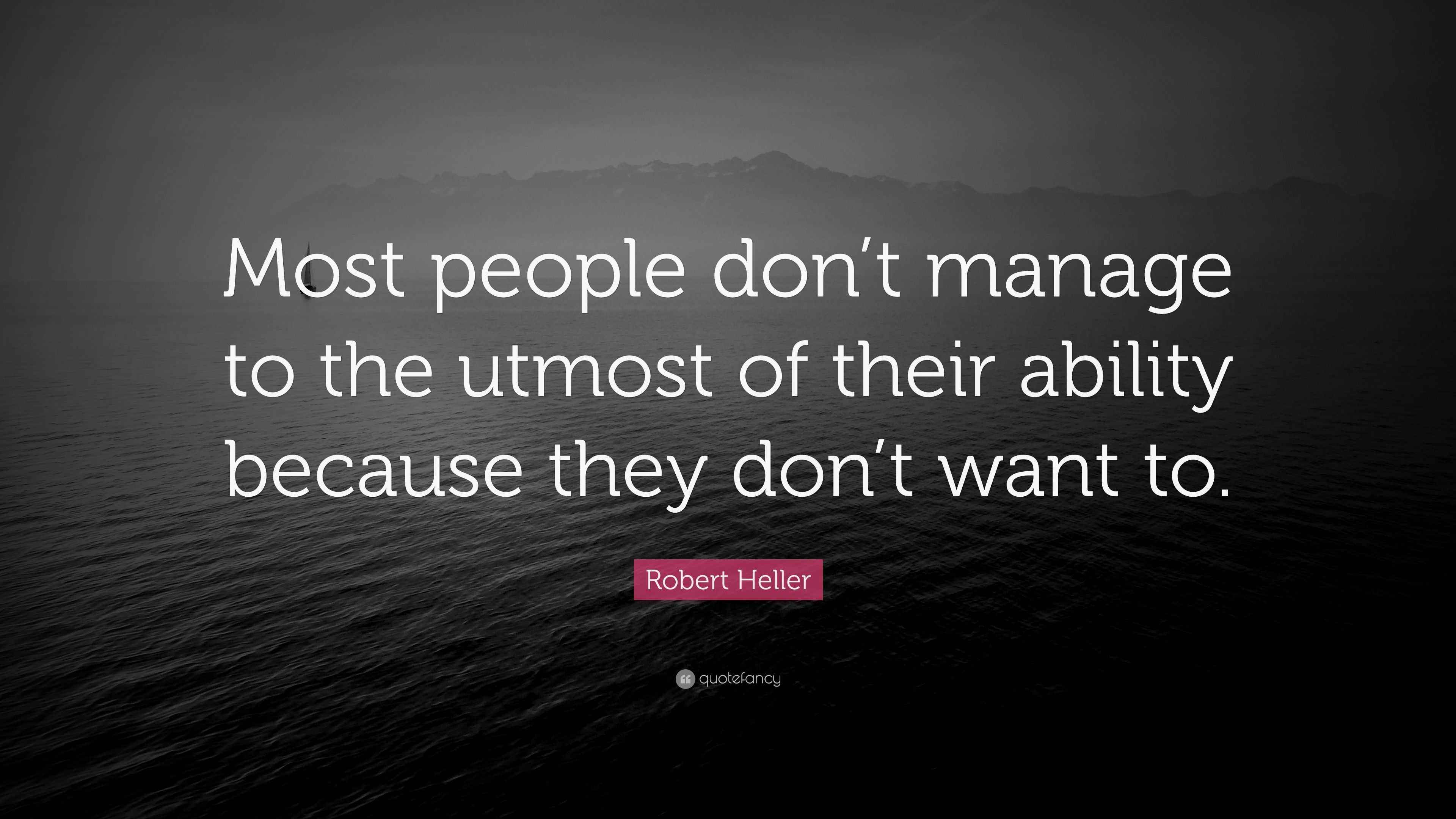 Robert Heller Quote: “Most people don’t manage to the utmost of their ...