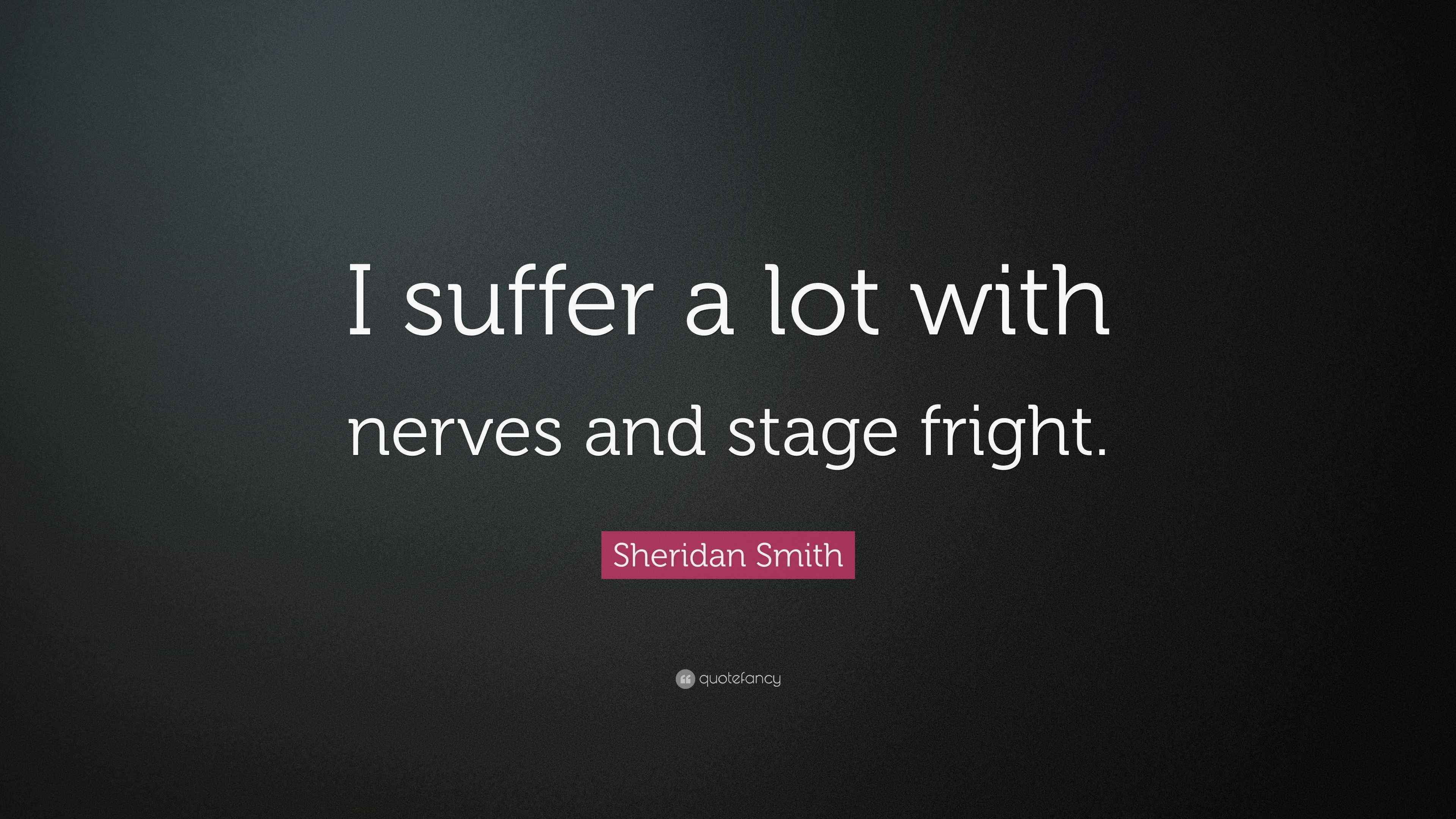 Sheridan Smith Quote: “I suffer a lot with nerves and stage fright.”