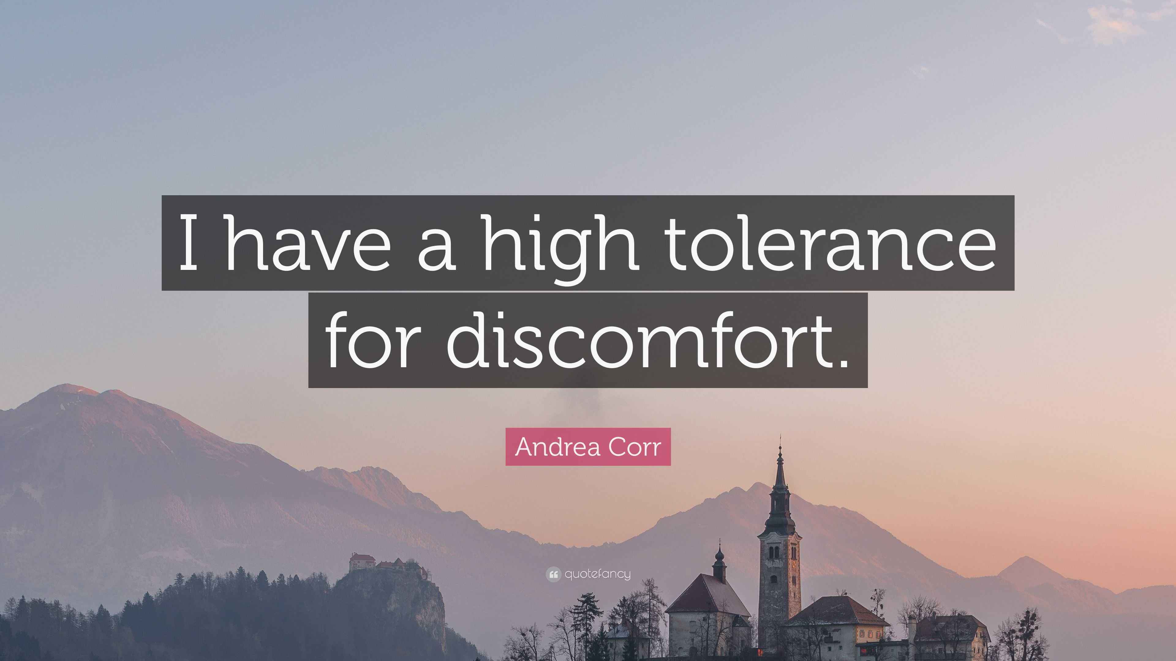 Andrea Corr Quote: “I have a high tolerance for discomfort.”
