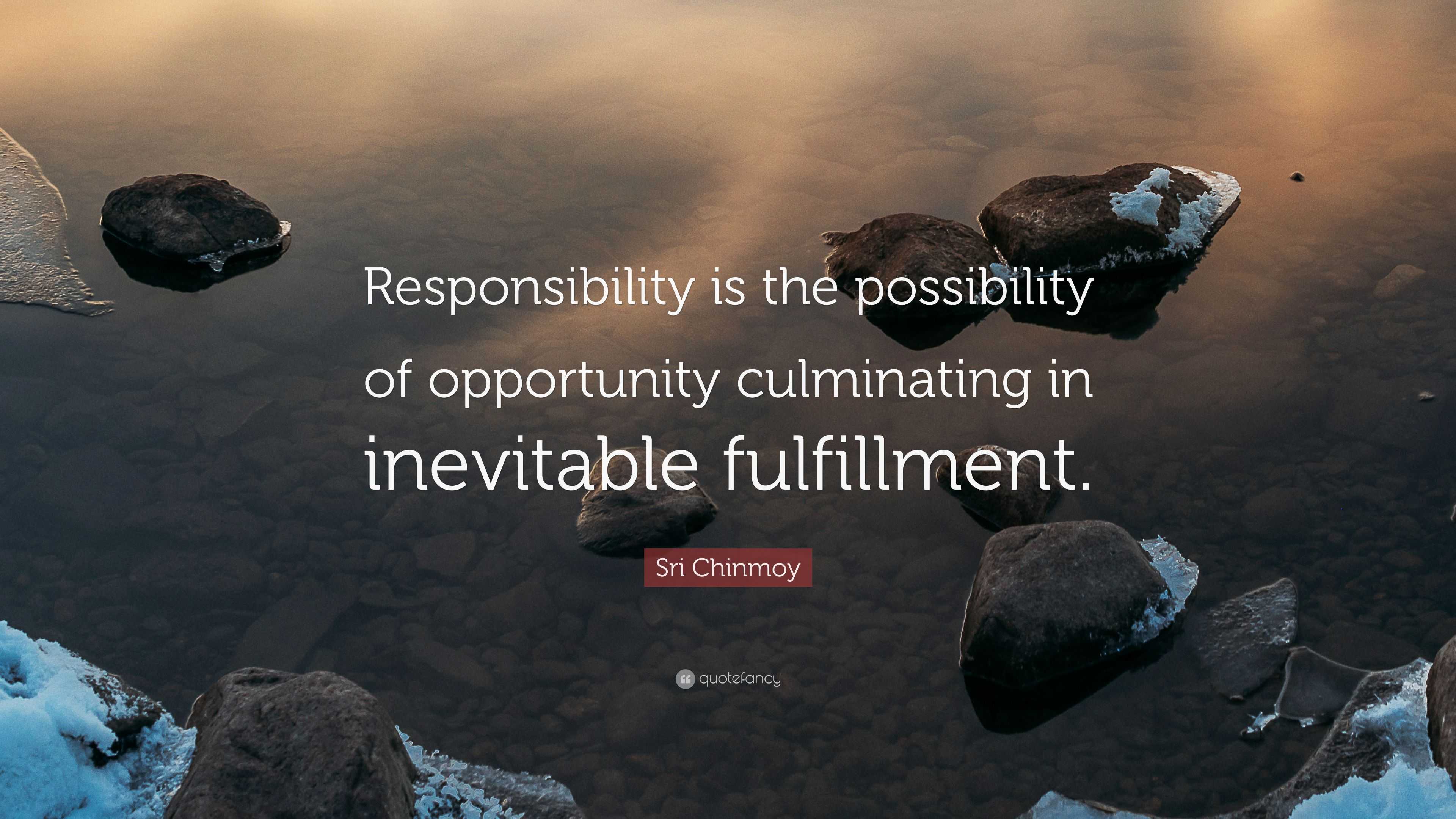 Sri Chinmoy Quote: “Responsibility is the possibility of opportunity ...