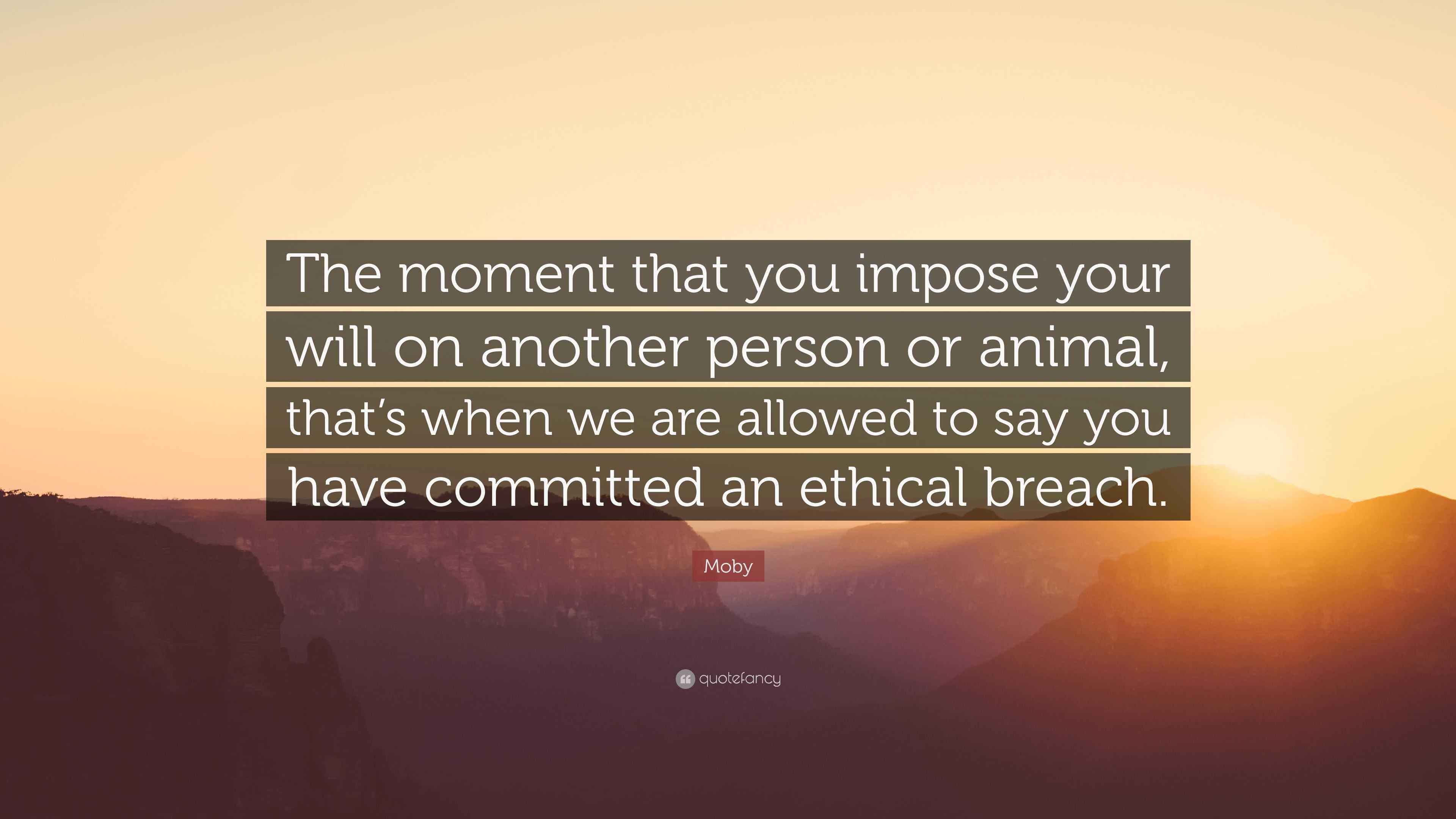 Moby Quote: “The moment that you impose your will on another person or ...