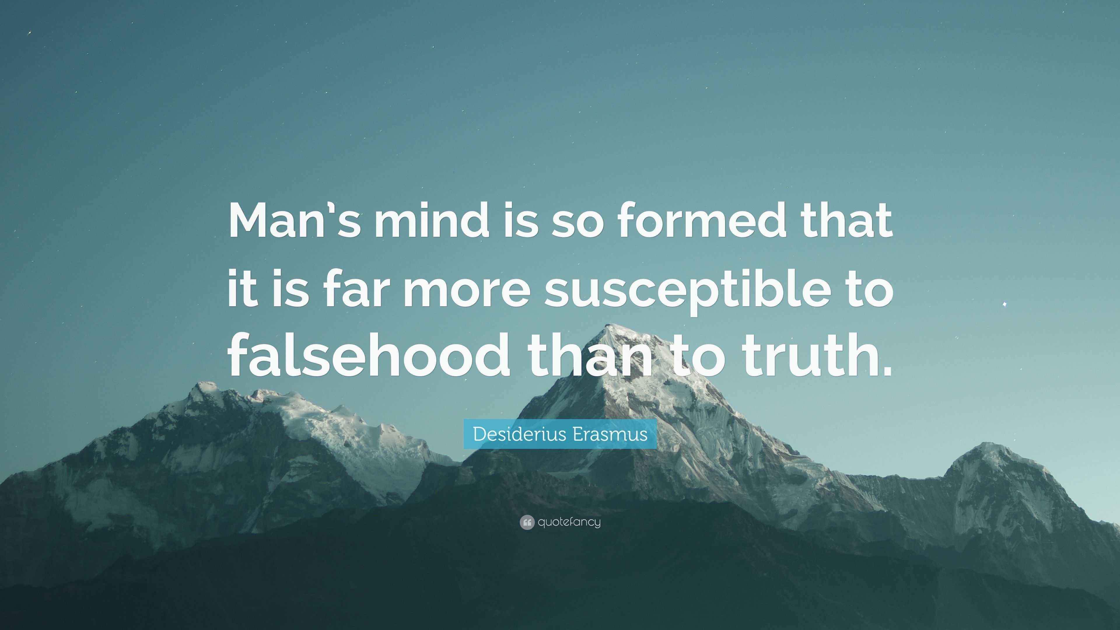 Desiderius Erasmus Quote: “Man’s mind is so formed that it is far more ...