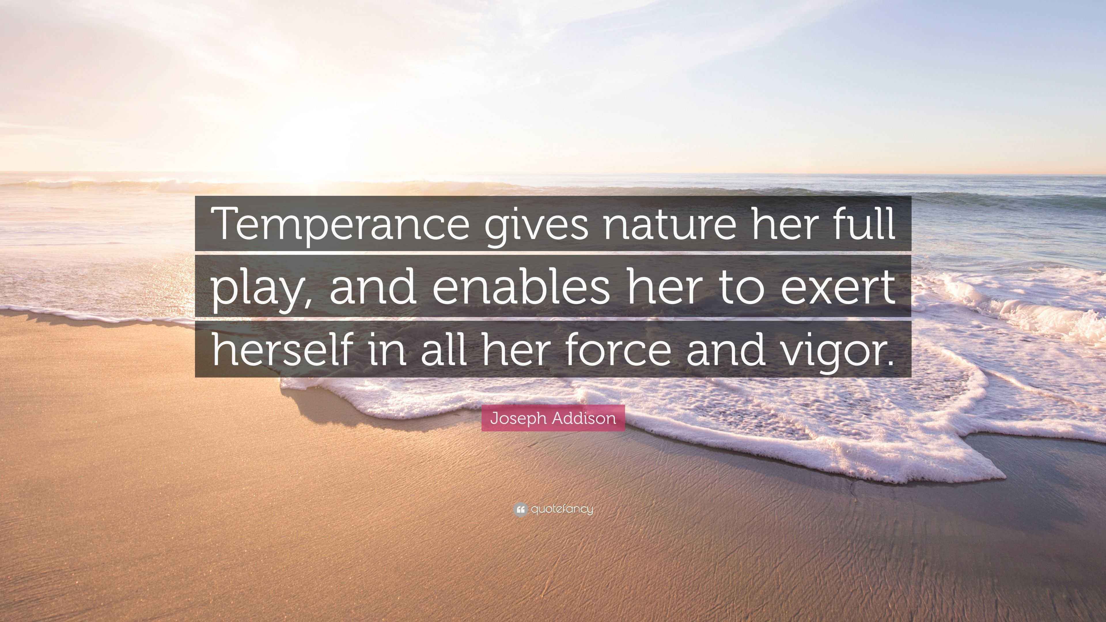 Joseph Addison Quote: “Temperance gives nature her full play, and ...